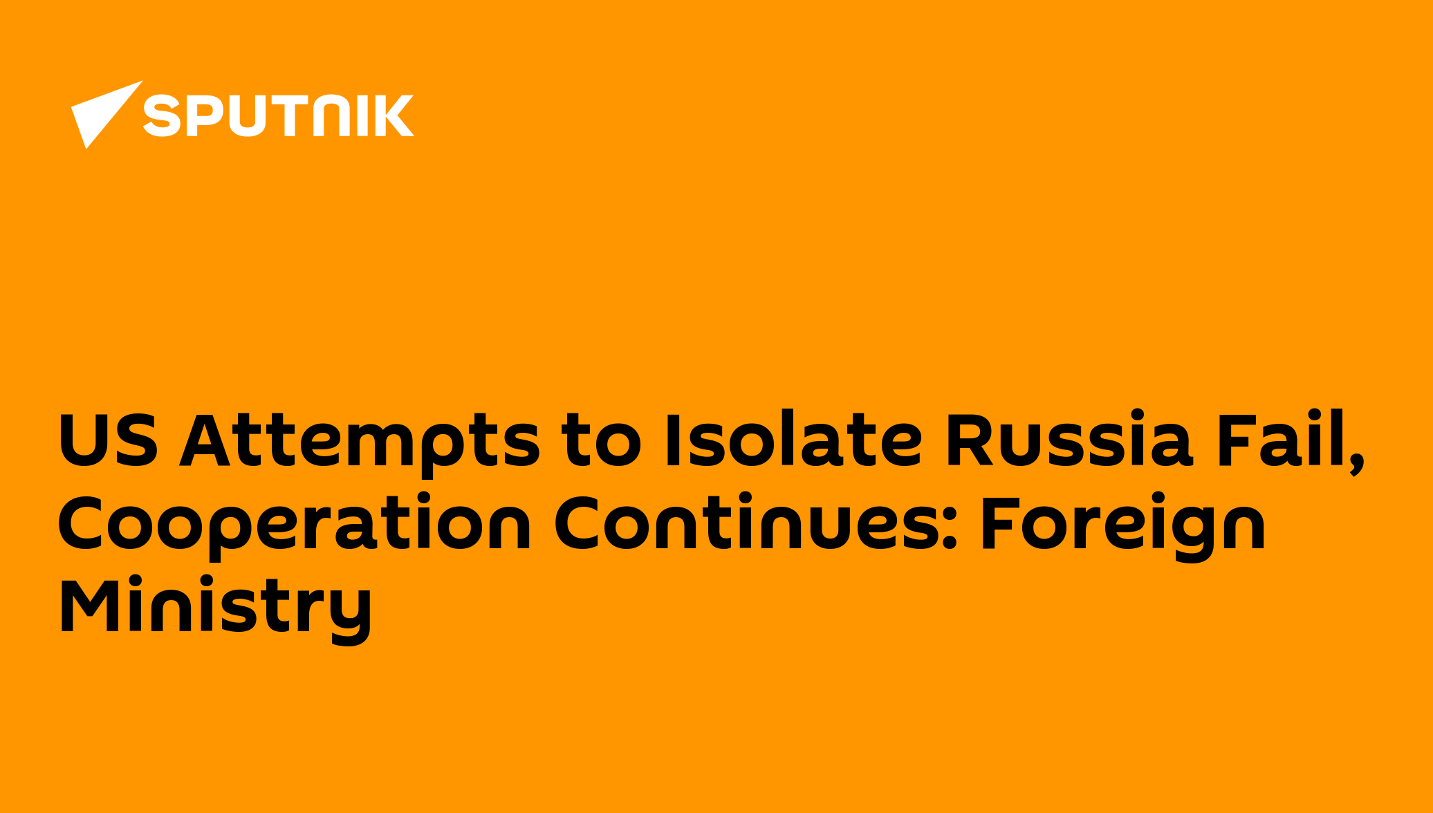 US Attempts to Isolate Russia Fail, Cooperation Continues: Foreign ...