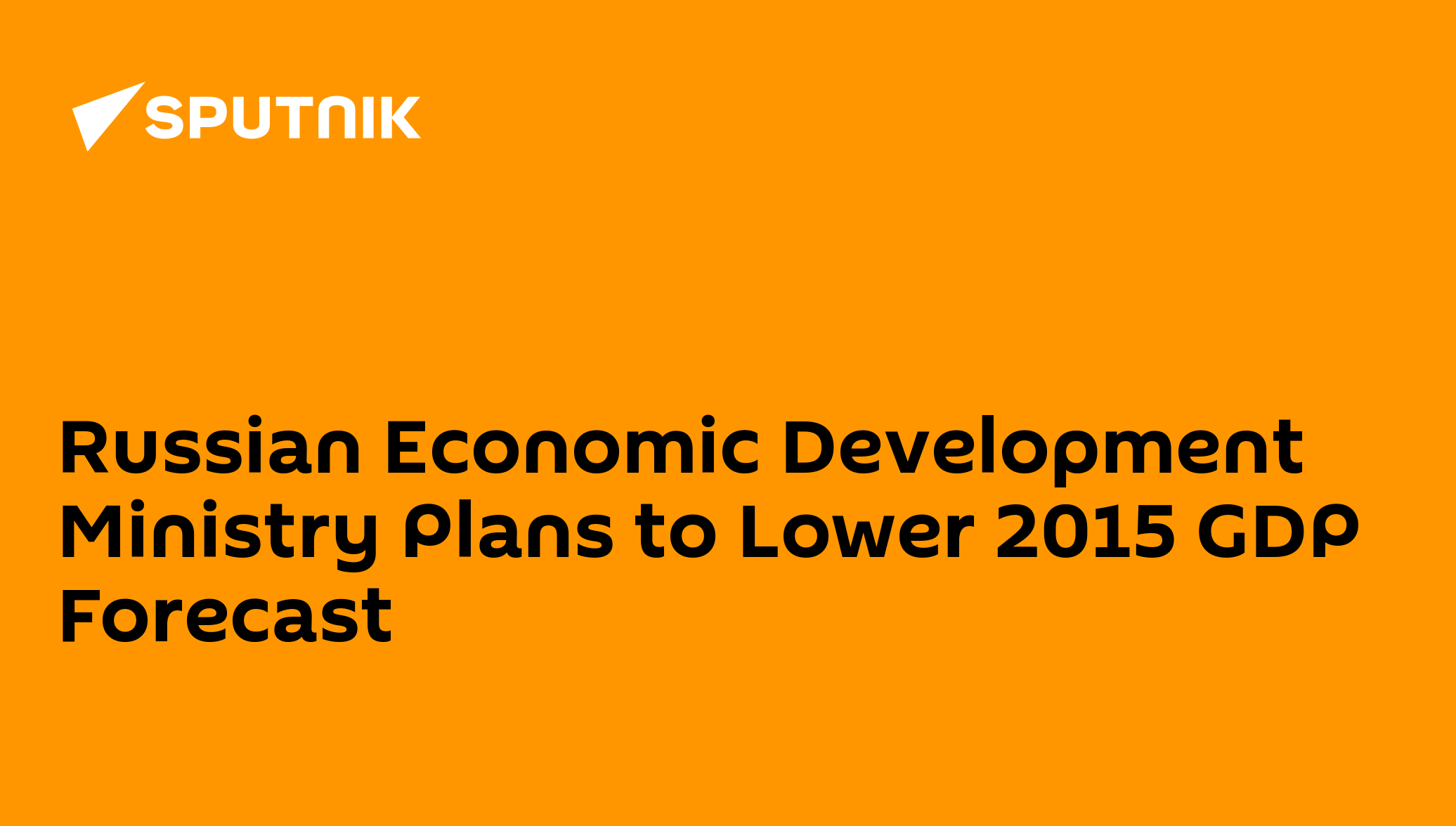 Russian Economic Development Ministry Plans to Lower 2015 GDP Forecast ...