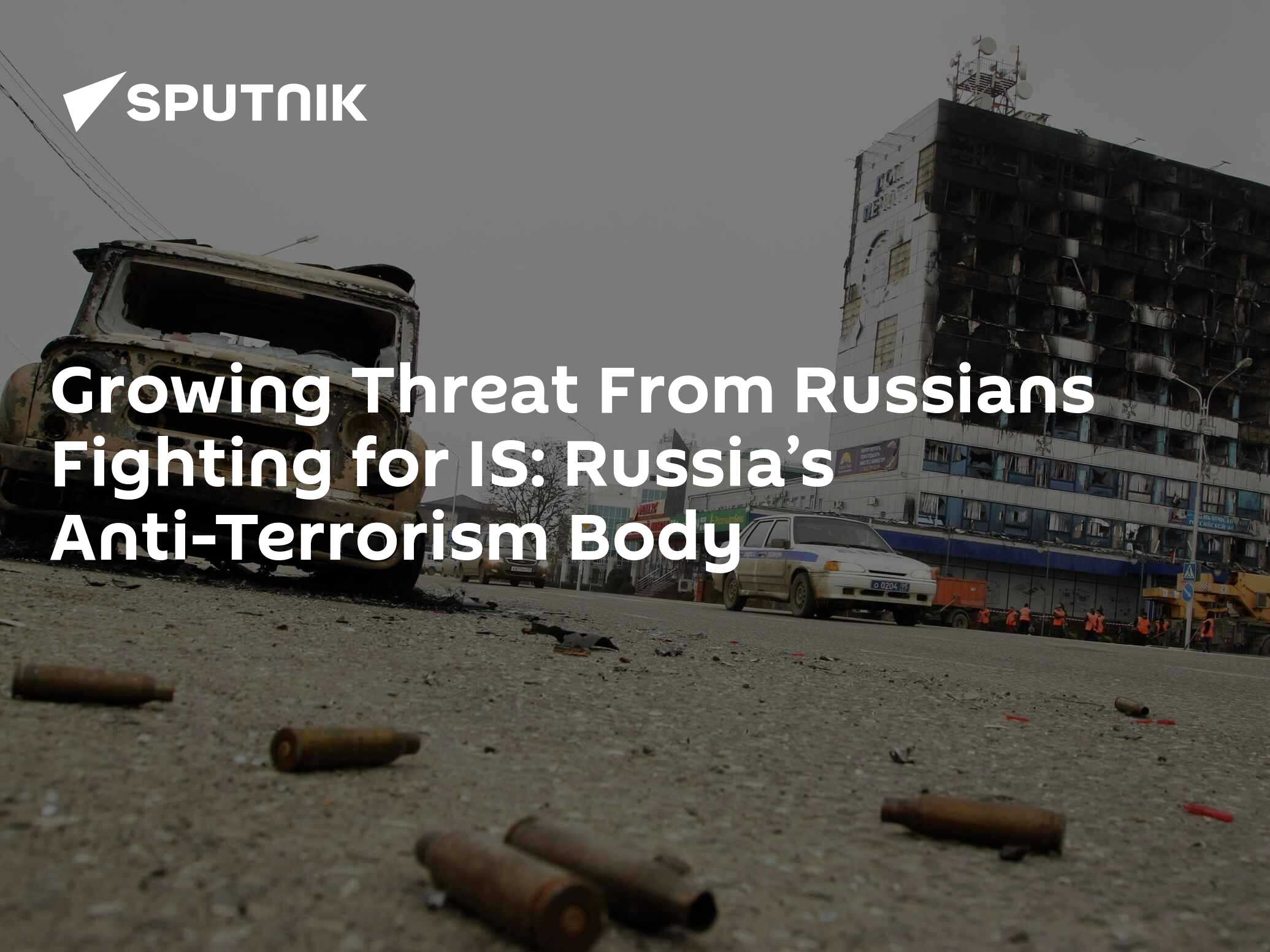 Growing Threat From Russians Fighting for IS: Russia’s Anti-Terrorism ...