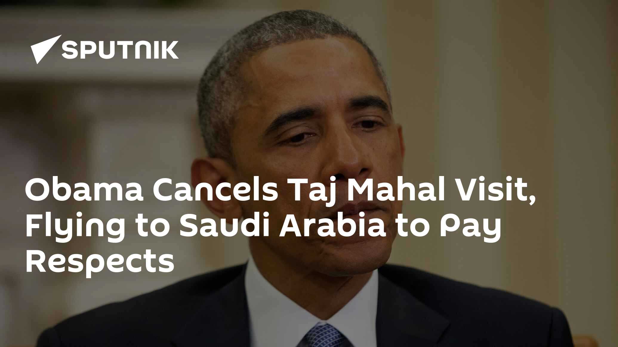 Obama Cancels Taj Mahal Visit, Flying to Saudi Arabia to Pay Respects ...