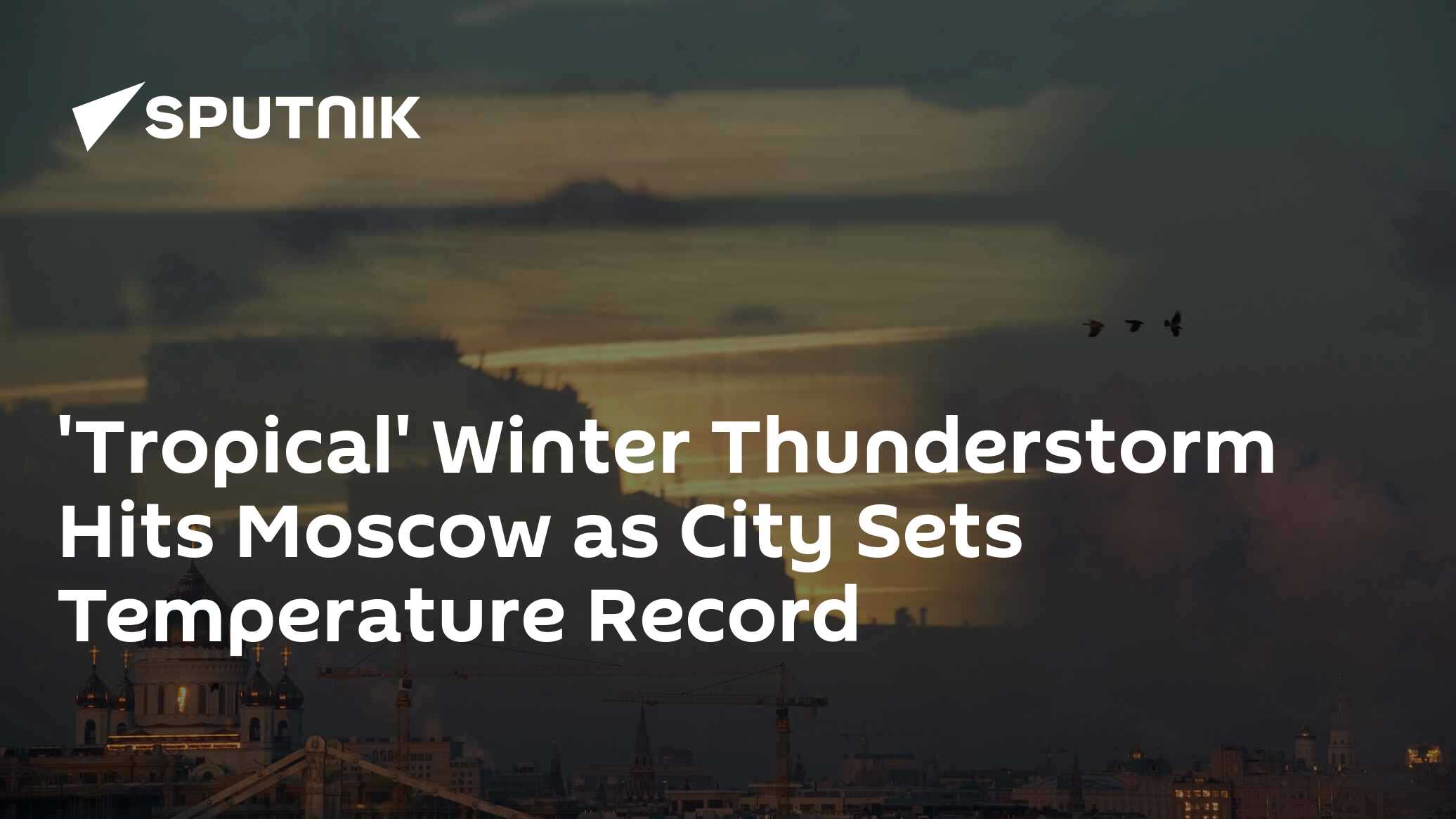 'Tropical' Winter Thunderstorm Hits Moscow as City Sets Temperature ...