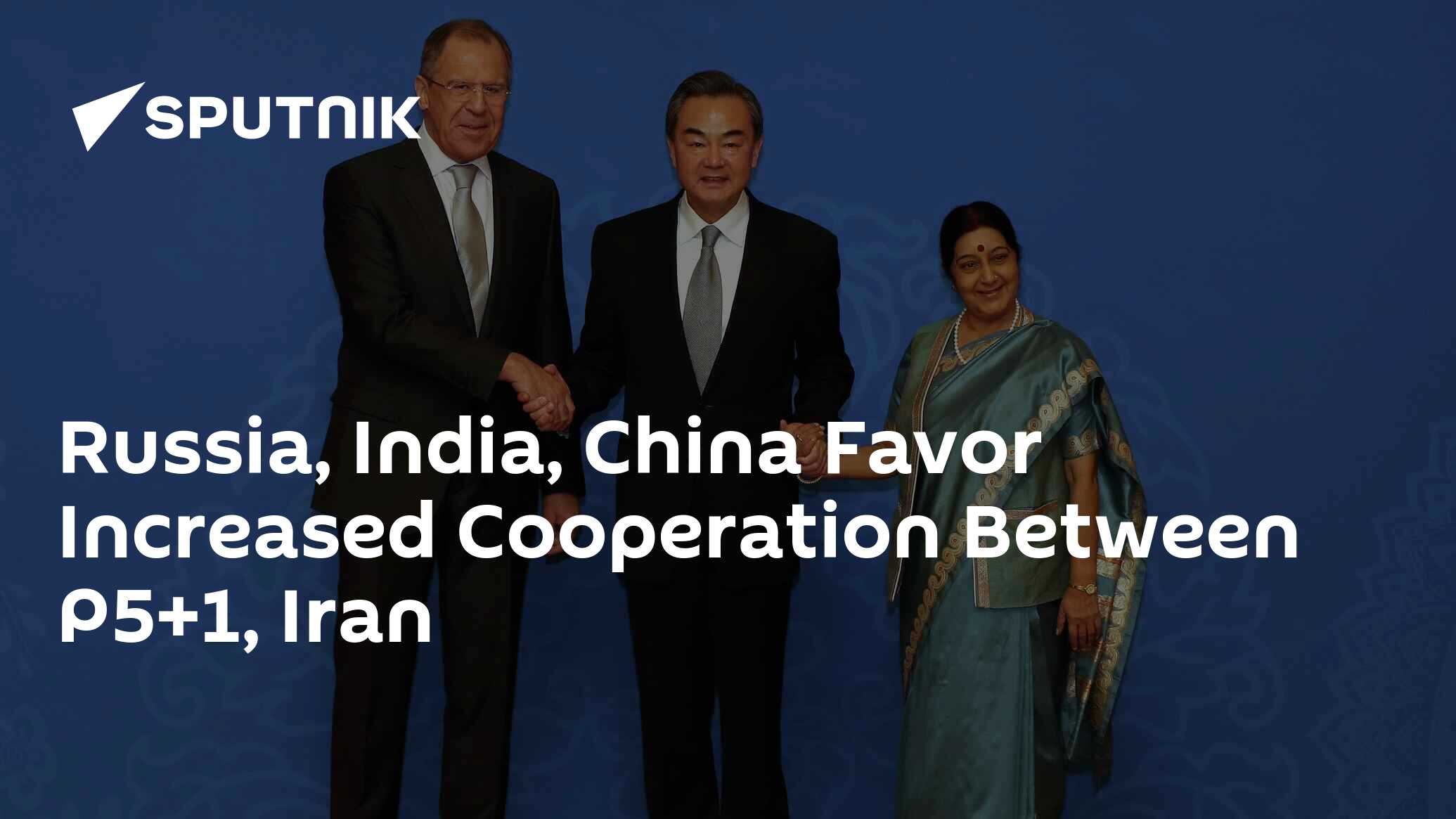 Russia, India, China Favor Increased Cooperation Between P5+1, Iran ...