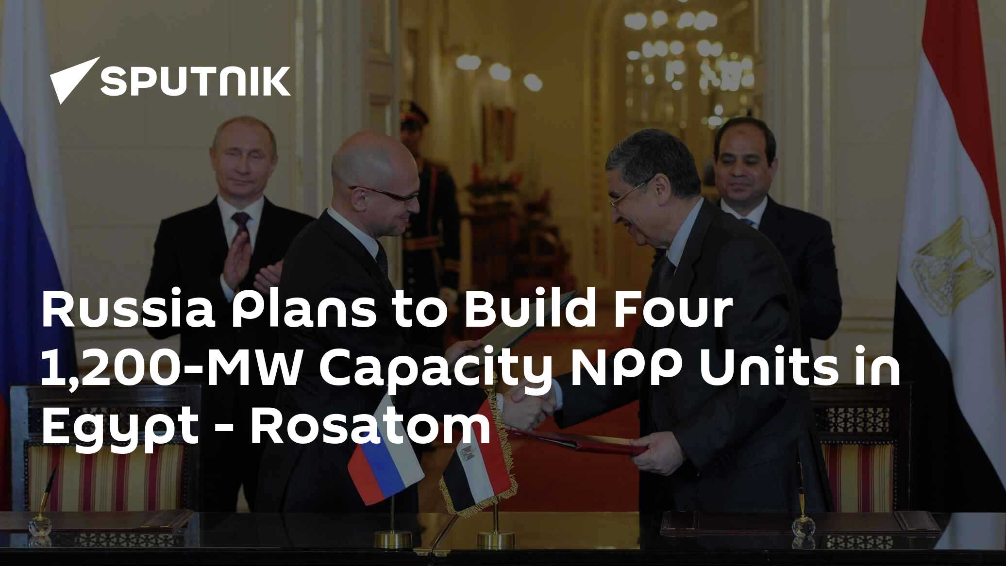 Russia Plans to Build Four 1,200-MW Capacity NPP Units in Egypt ...