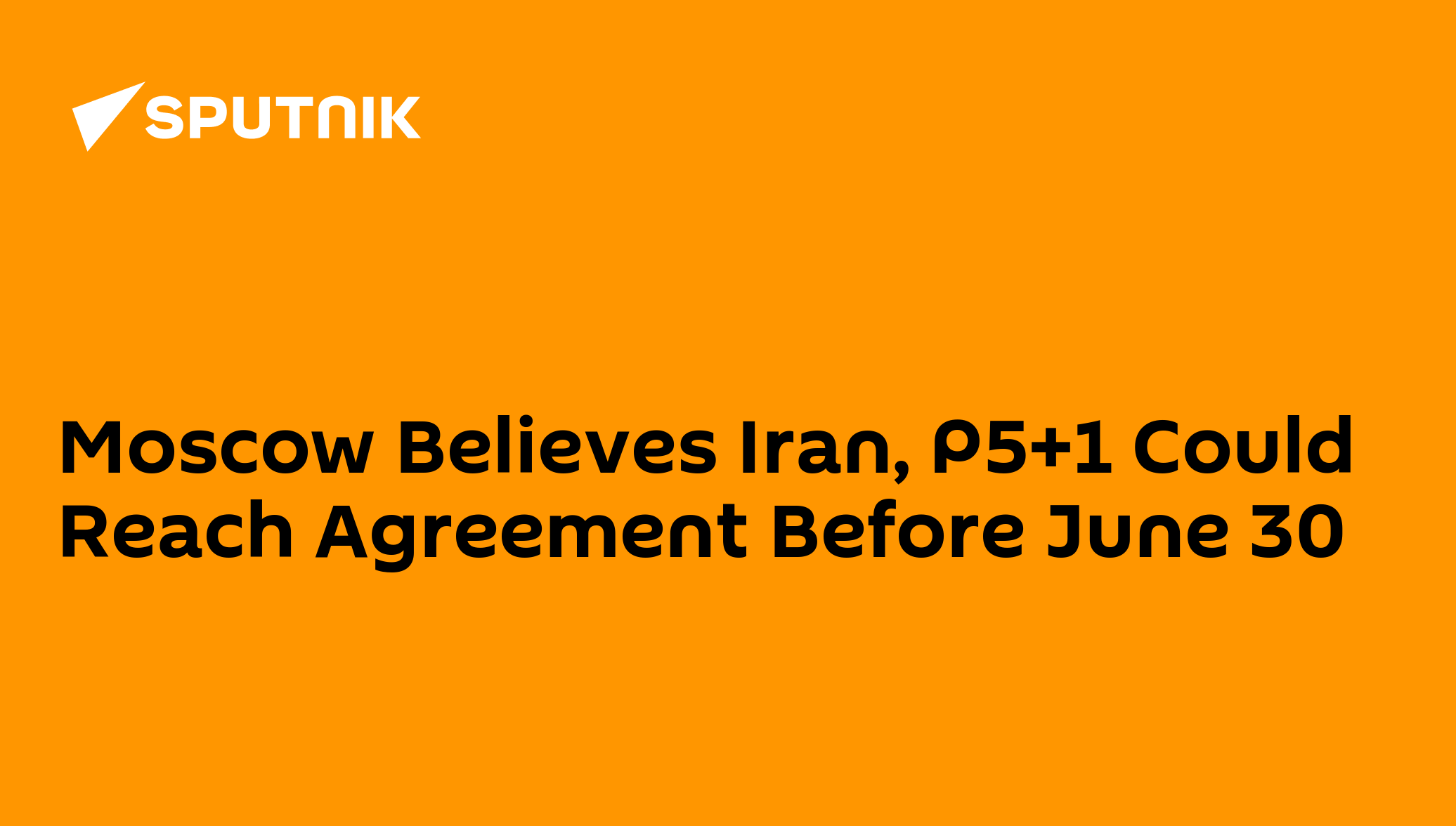 Moscow Believes Iran, P5+1 Could Reach Agreement Before June 30 - 23.02 ...