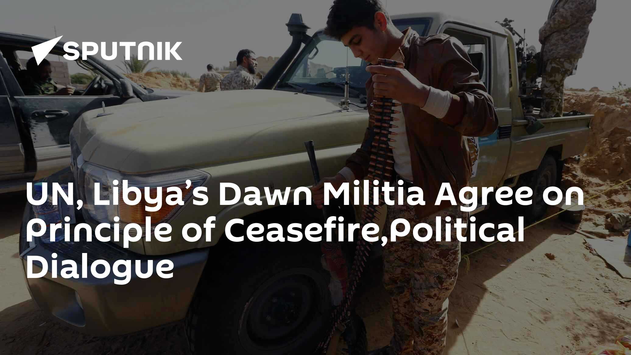 UN, Libya’s Dawn Militia Agree on Principle of Ceasefire,Political ...