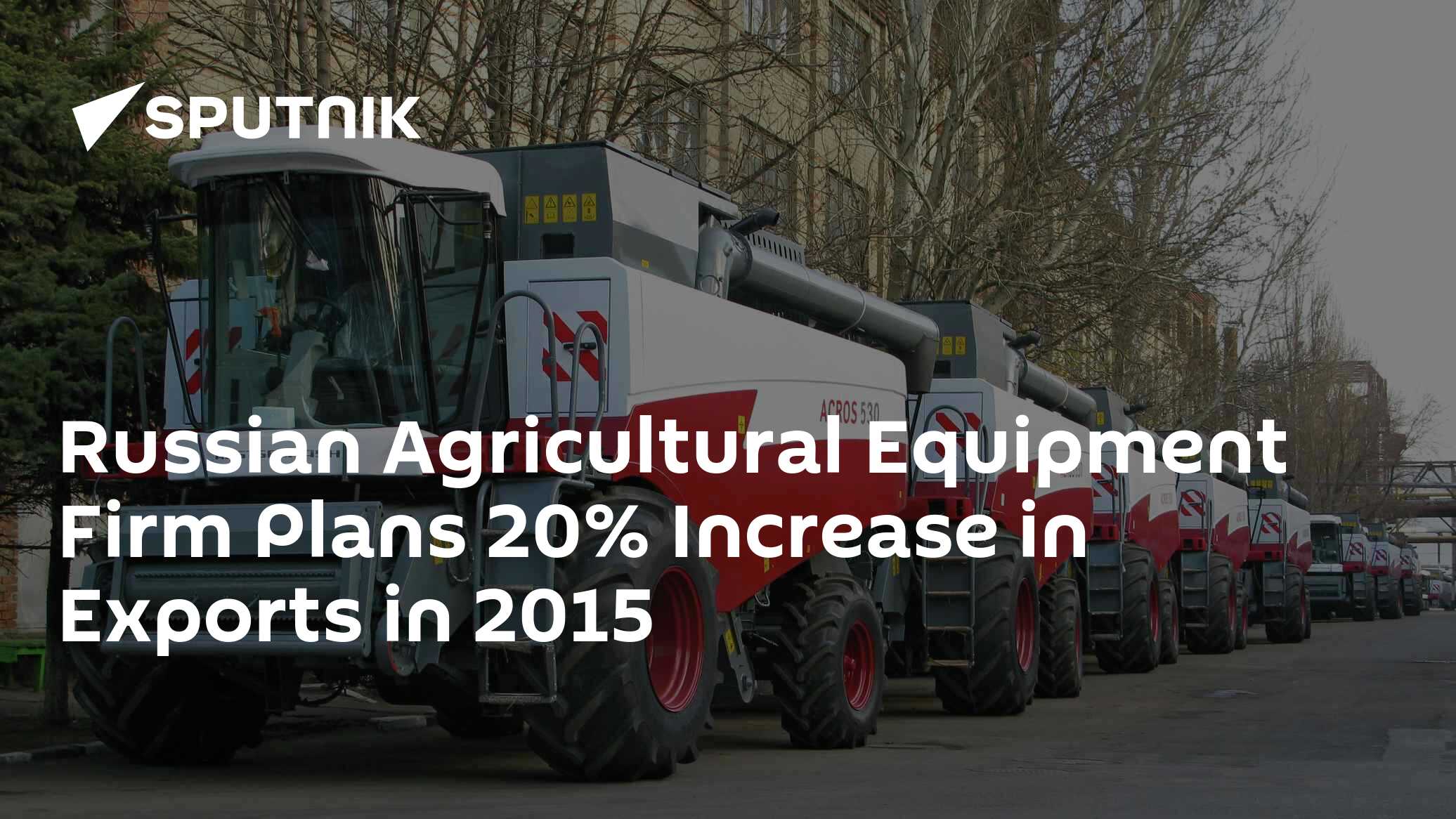 Russian Agricultural Equipment Firm Plans 20% Increase in Exports in ...