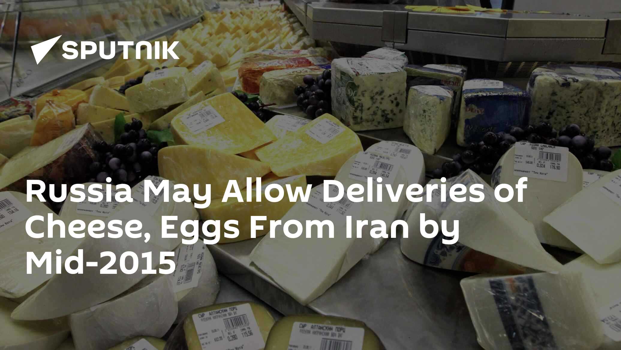Russia May Allow Deliveries of Cheese, Eggs From Iran by Mid-2015 - 23. ...