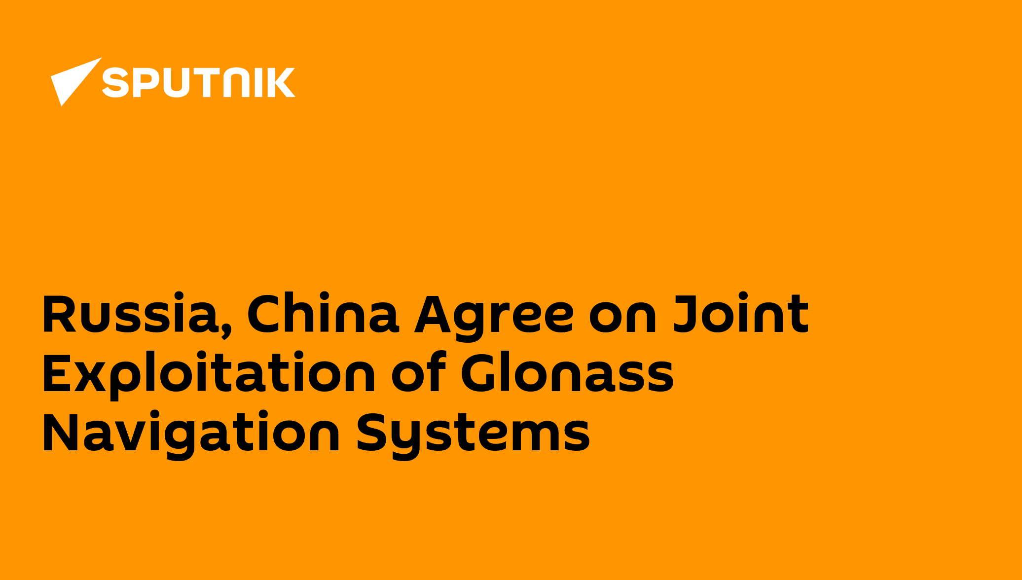 Russia, China Agree on Joint Exploitation of Glonass Navigation Systems ...