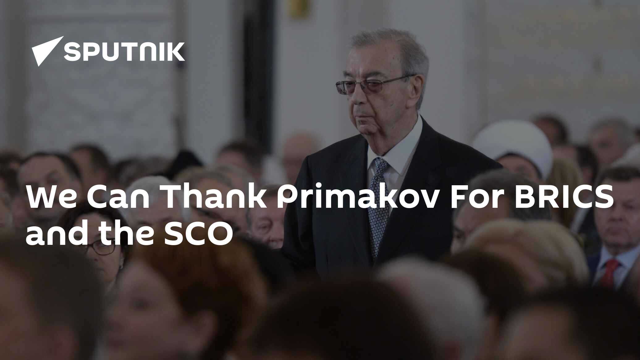 We Can Thank Primakov For BRICS and the SCO - 02.07.2015, Sputnik ...