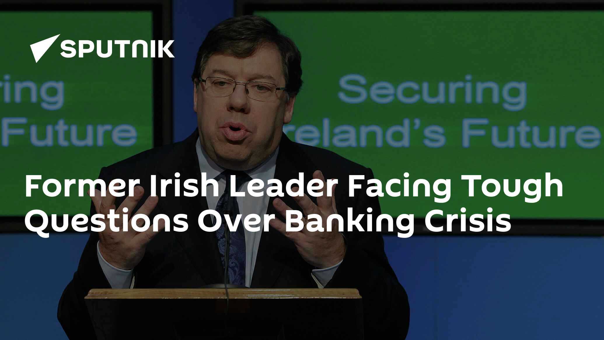 Former Irish Leader Facing Tough Questions Over Banking Crisis - 08.07. ...