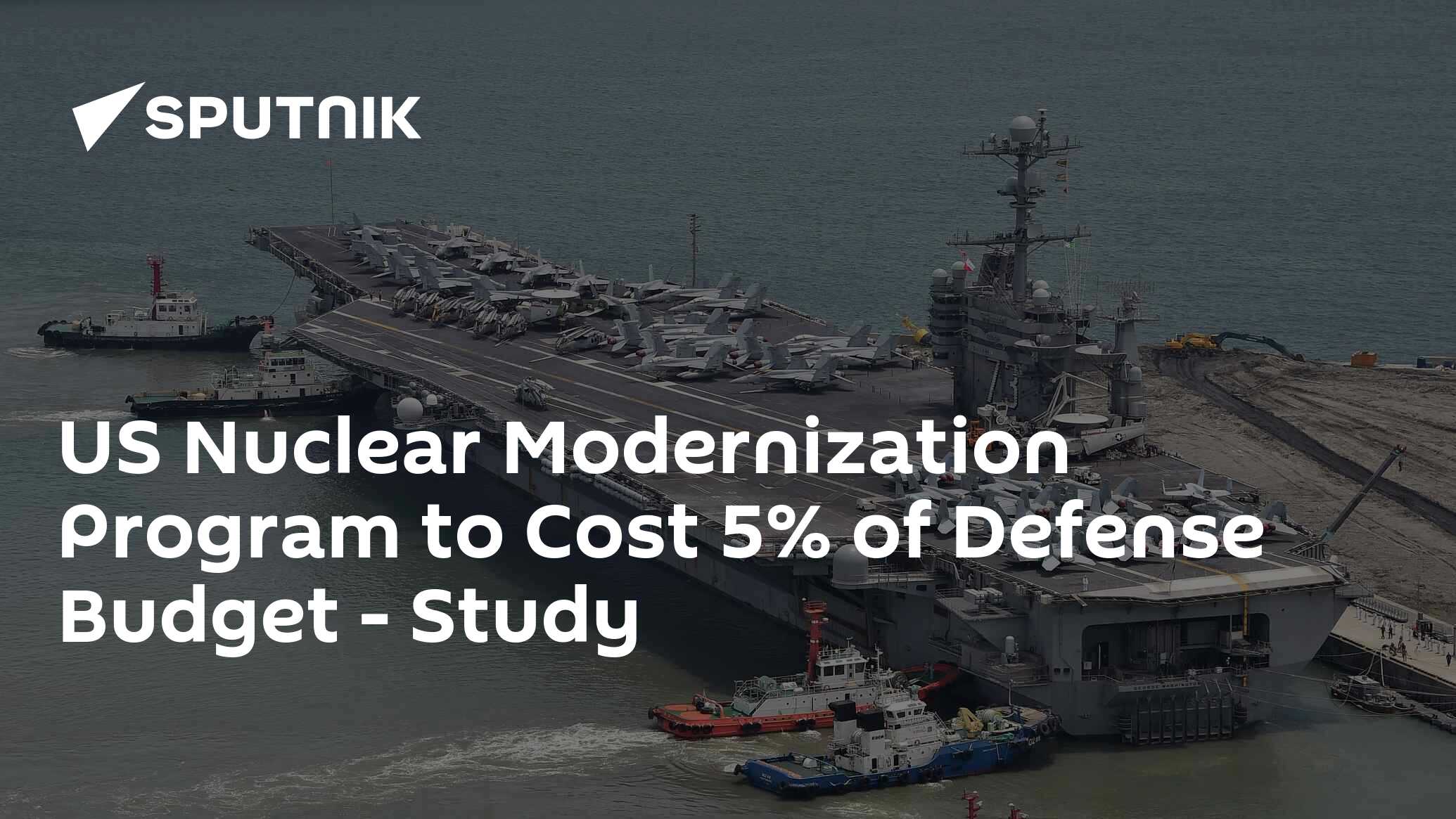 US Nuclear Modernization Program to Cost 5% of Defense Budget - Study ...