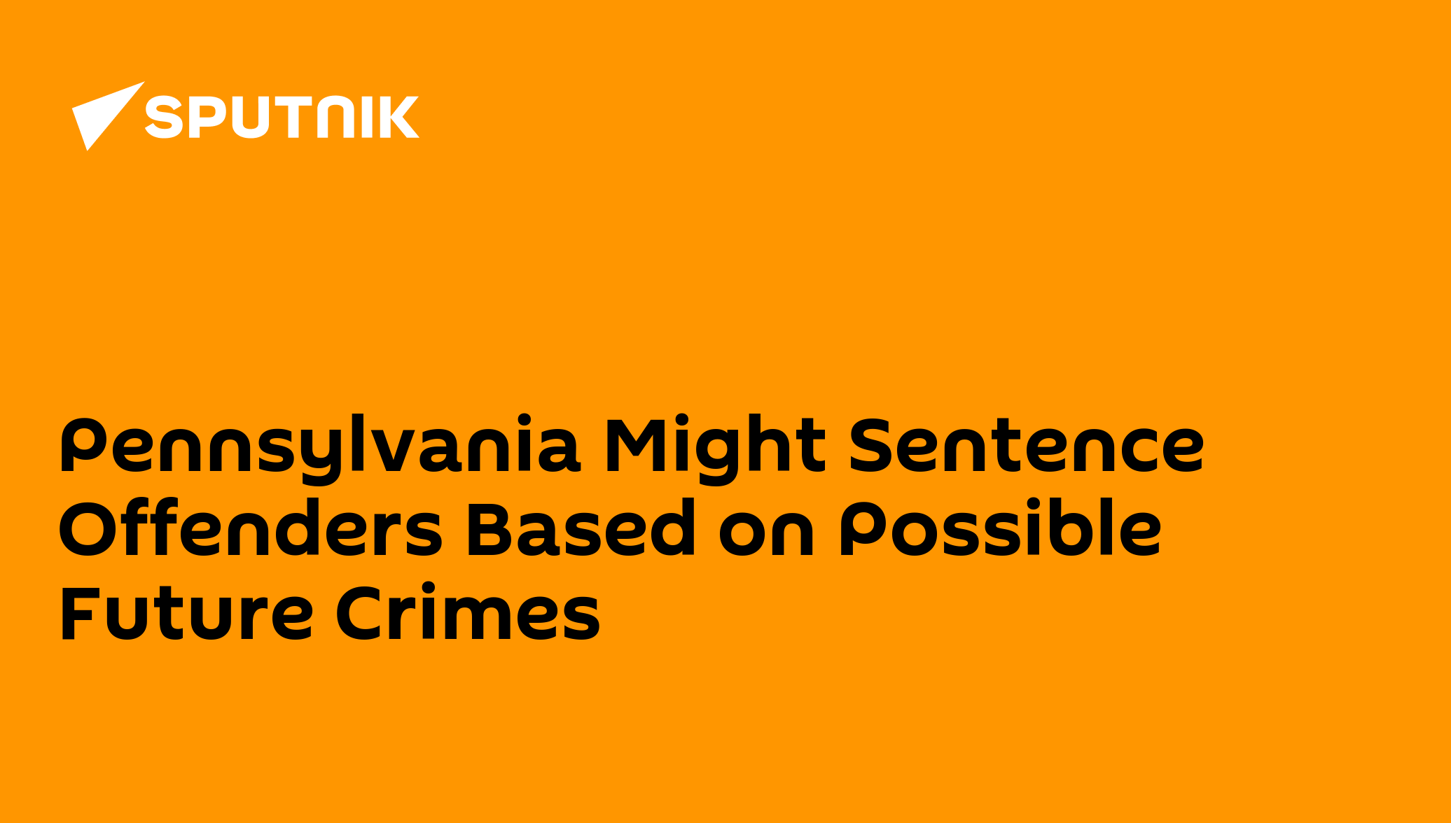 Pennsylvania Might Sentence Offenders Based on Possible Future Crimes ...