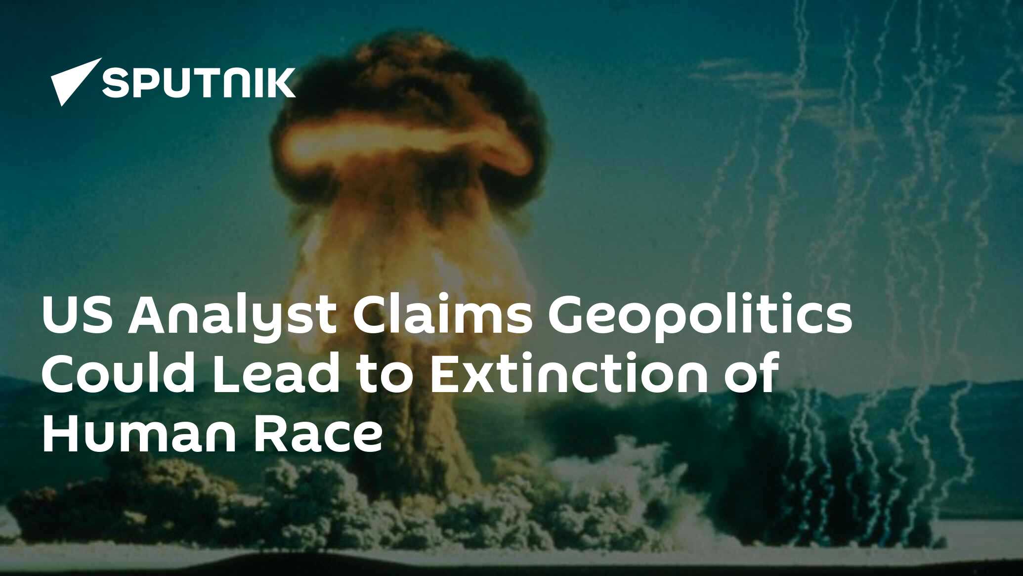 US Analyst Claims Geopolitics Could Lead to Extinction of Human Race ...