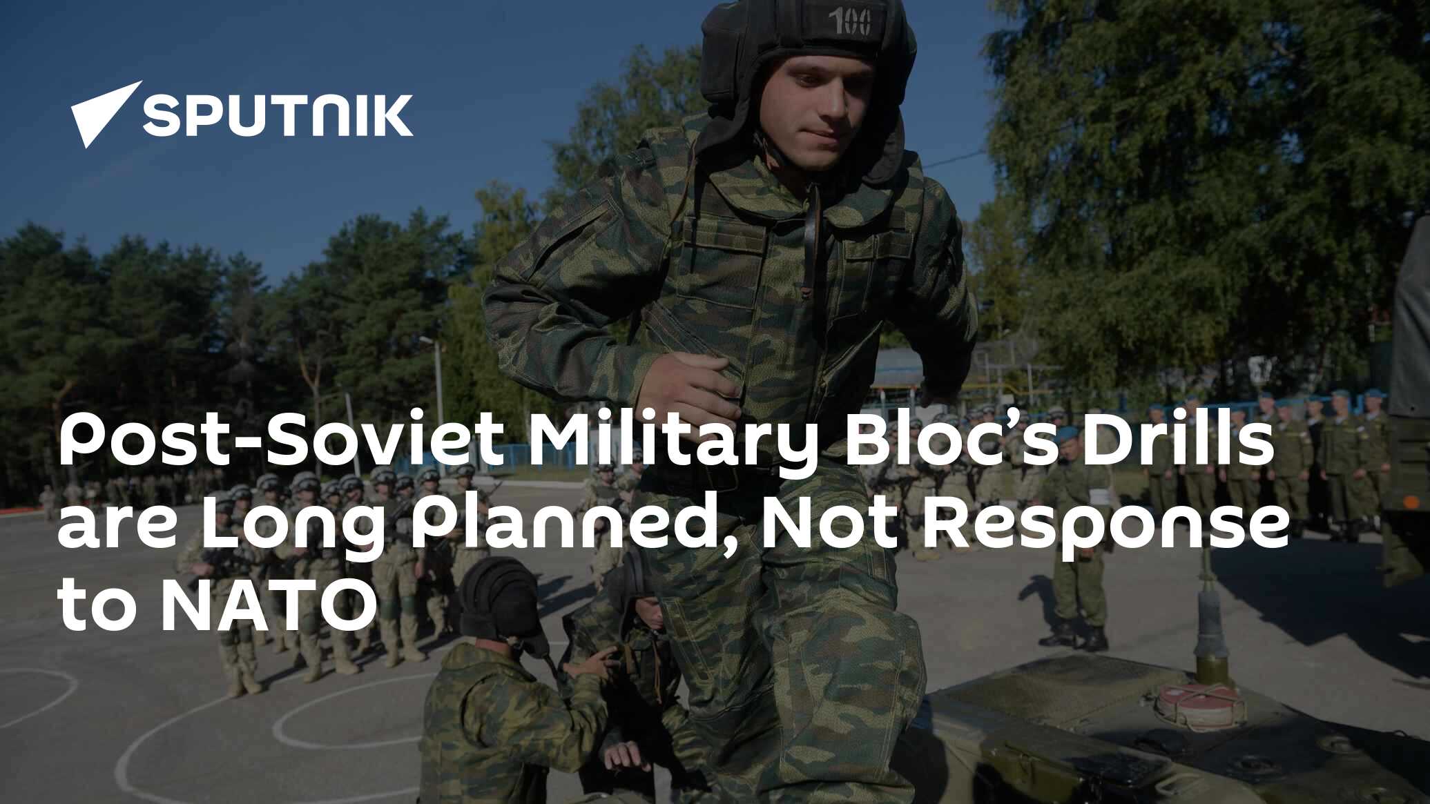 Post-Soviet Military Bloc’s Drills are Long Planned, Not Response to ...