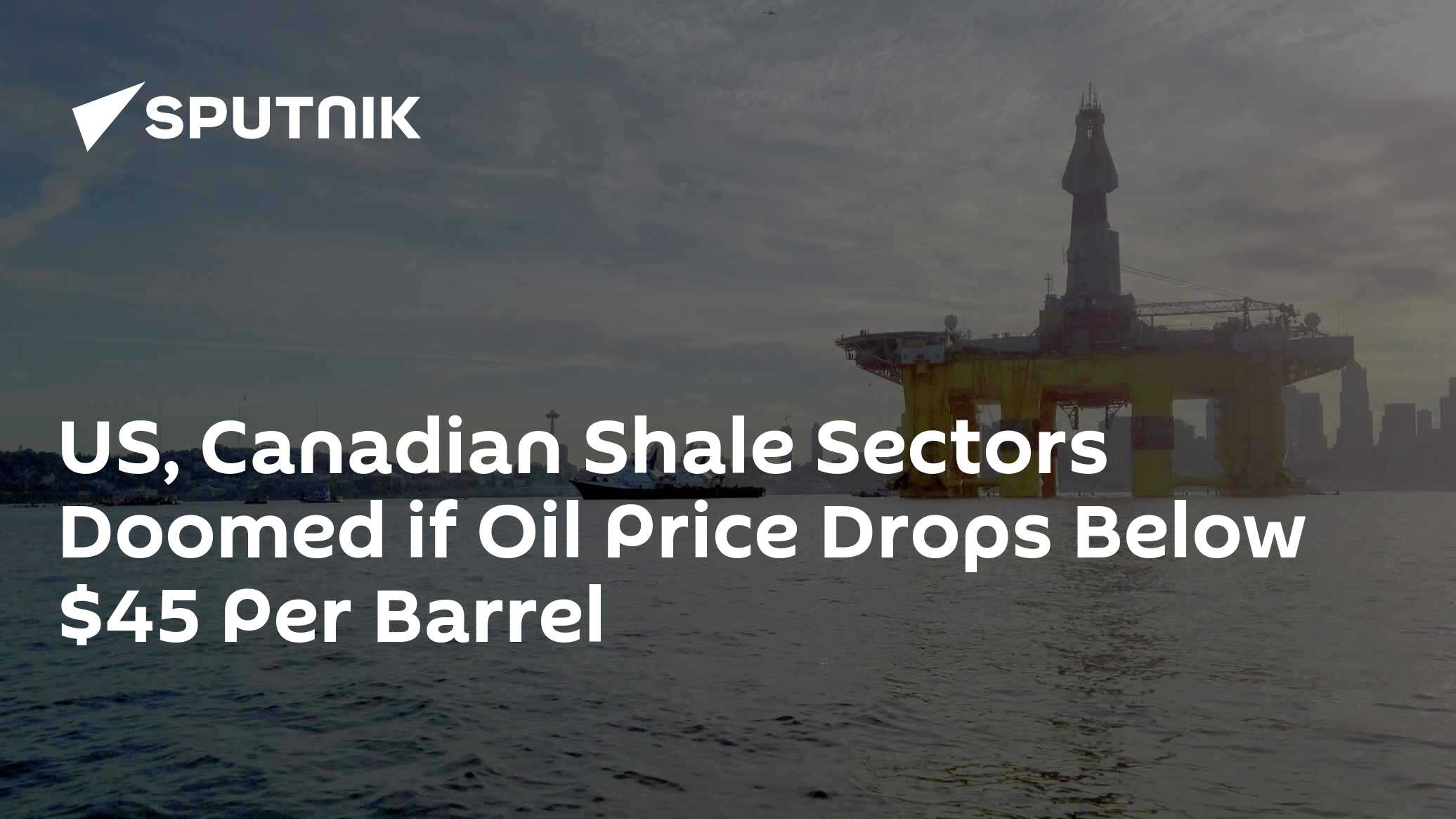 US, Canadian Shale Sectors Doomed if Oil Price Drops Below $45 Per ...