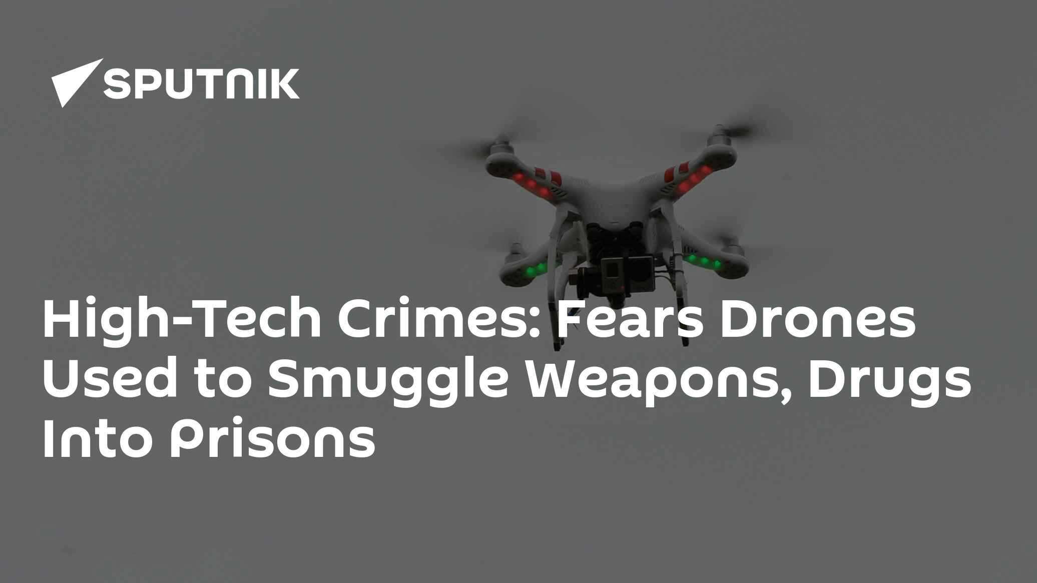 High-Tech Crimes: Fears Drones Used to Smuggle Weapons, Drugs Into ...