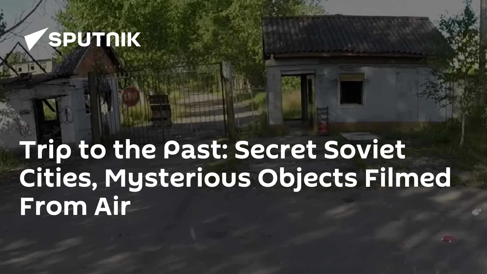 Trip to the Past: Secret Soviet Cities, Mysterious Objects Filmed From ...