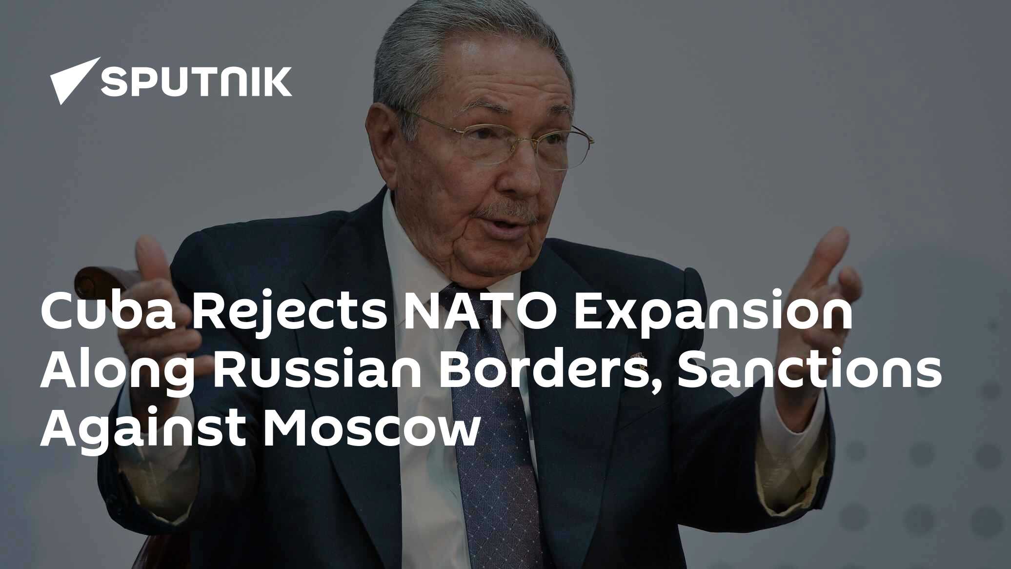 Cuba Rejects NATO Expansion Along Russian Borders, Sanctions Against ...