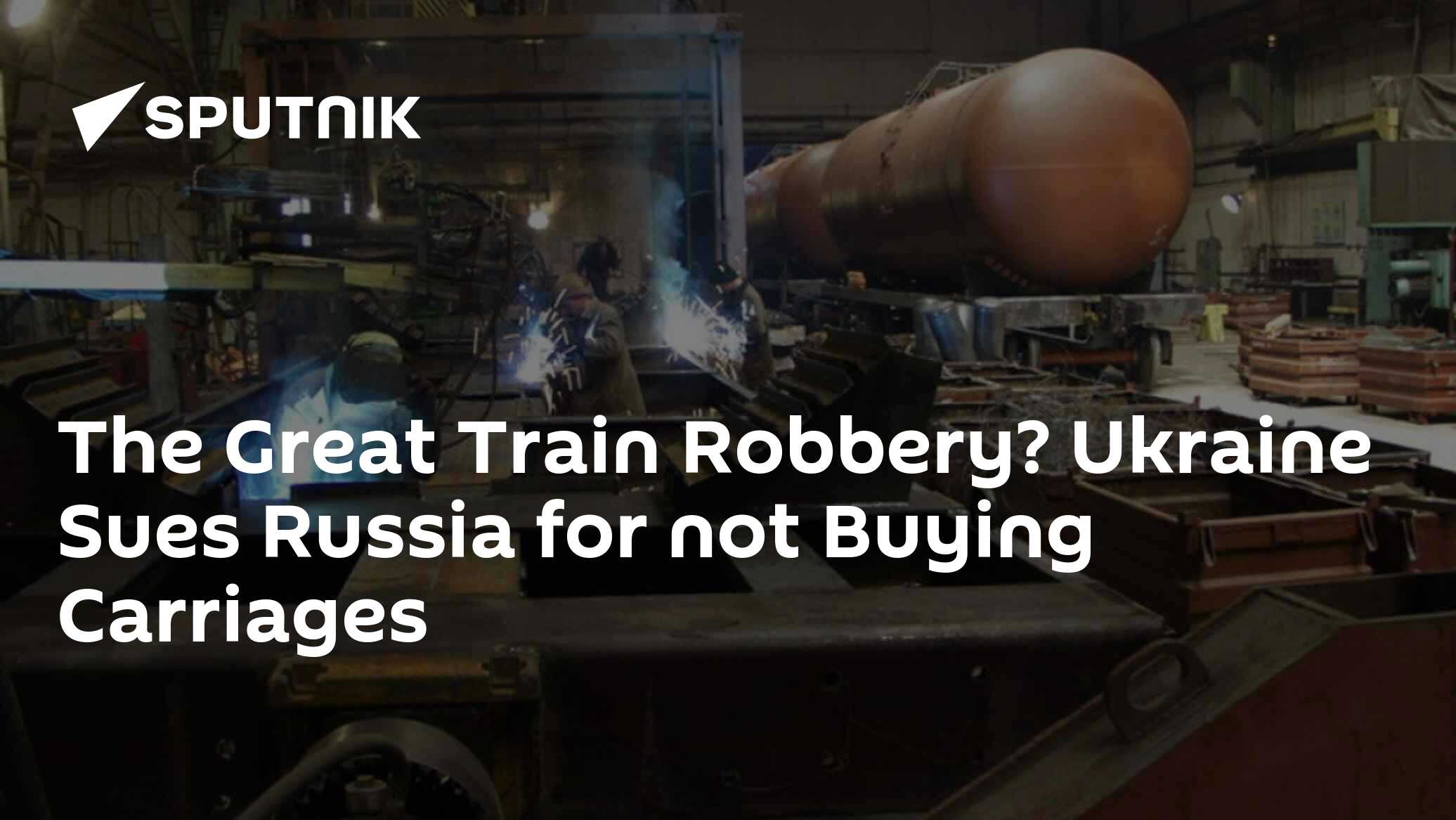The Great Train Robbery? Ukraine Sues Russia for not Buying Carriages ...