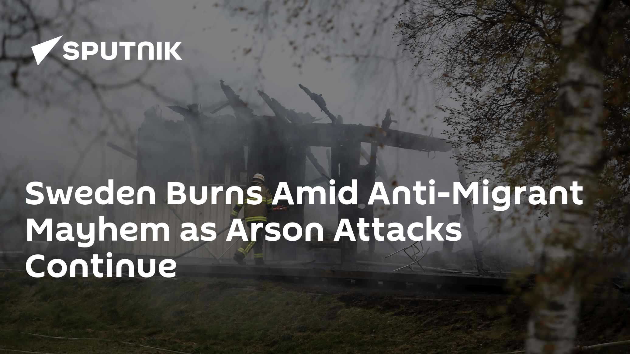 Sweden Burns Amid Anti-Migrant Mayhem as Arson Attacks Continue - 29.10 ...