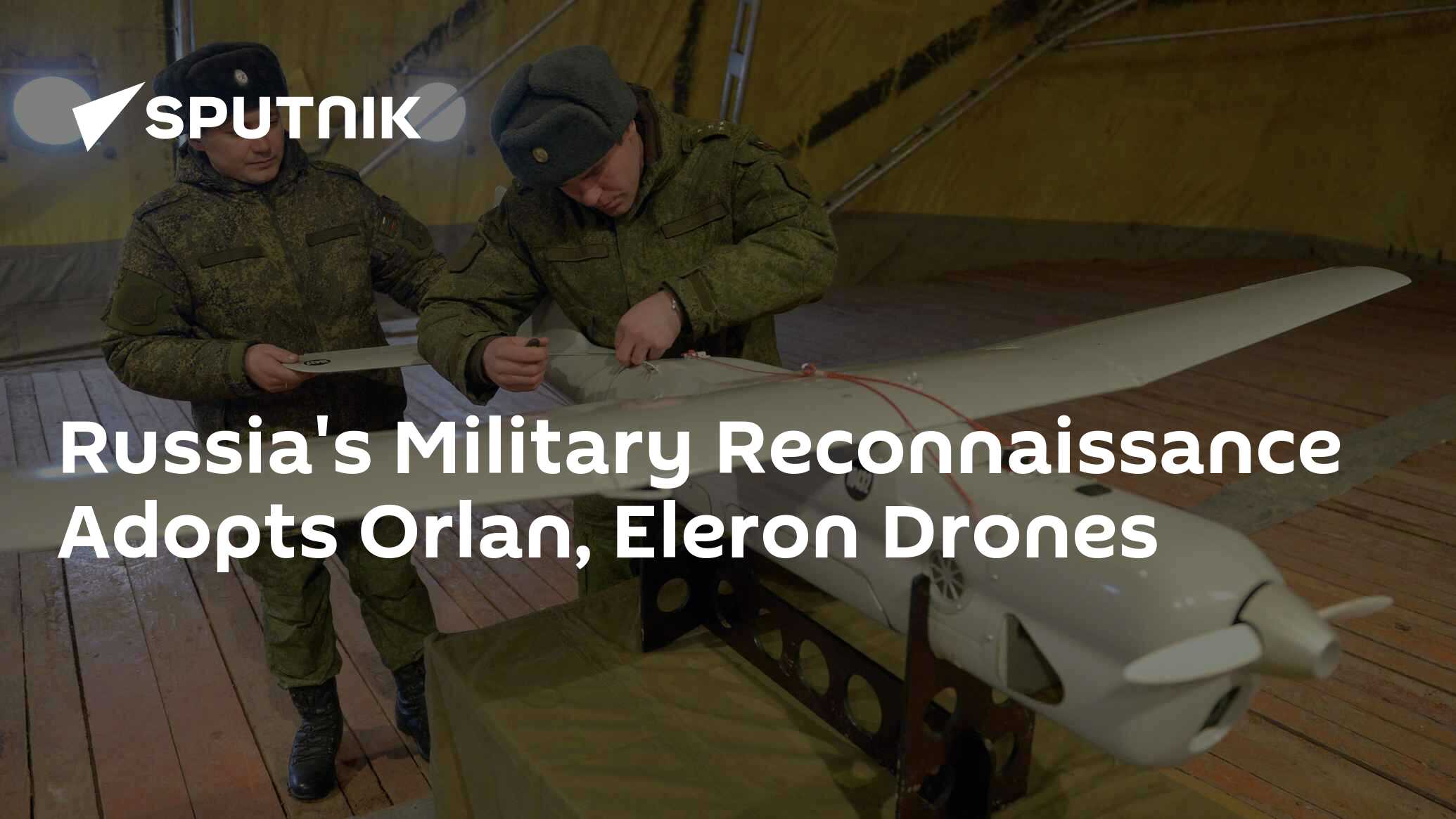 Russia's Military Reconnaissance Adopts Orlan, Eleron Drones - 05.11. ...