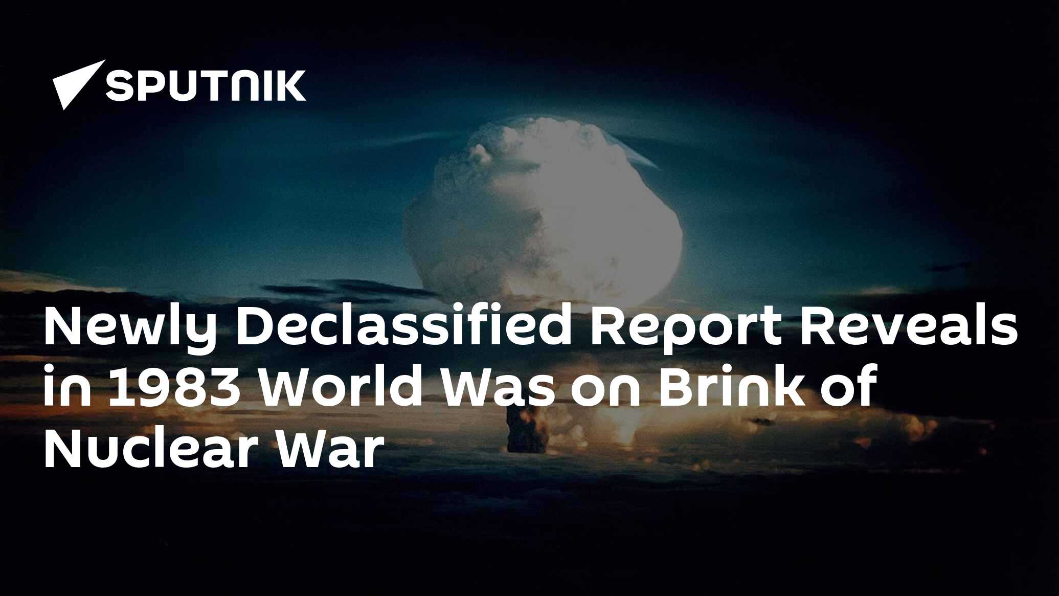 Newly Declassified Report Reveals In 1983 World Was On Brink Of Nuclear