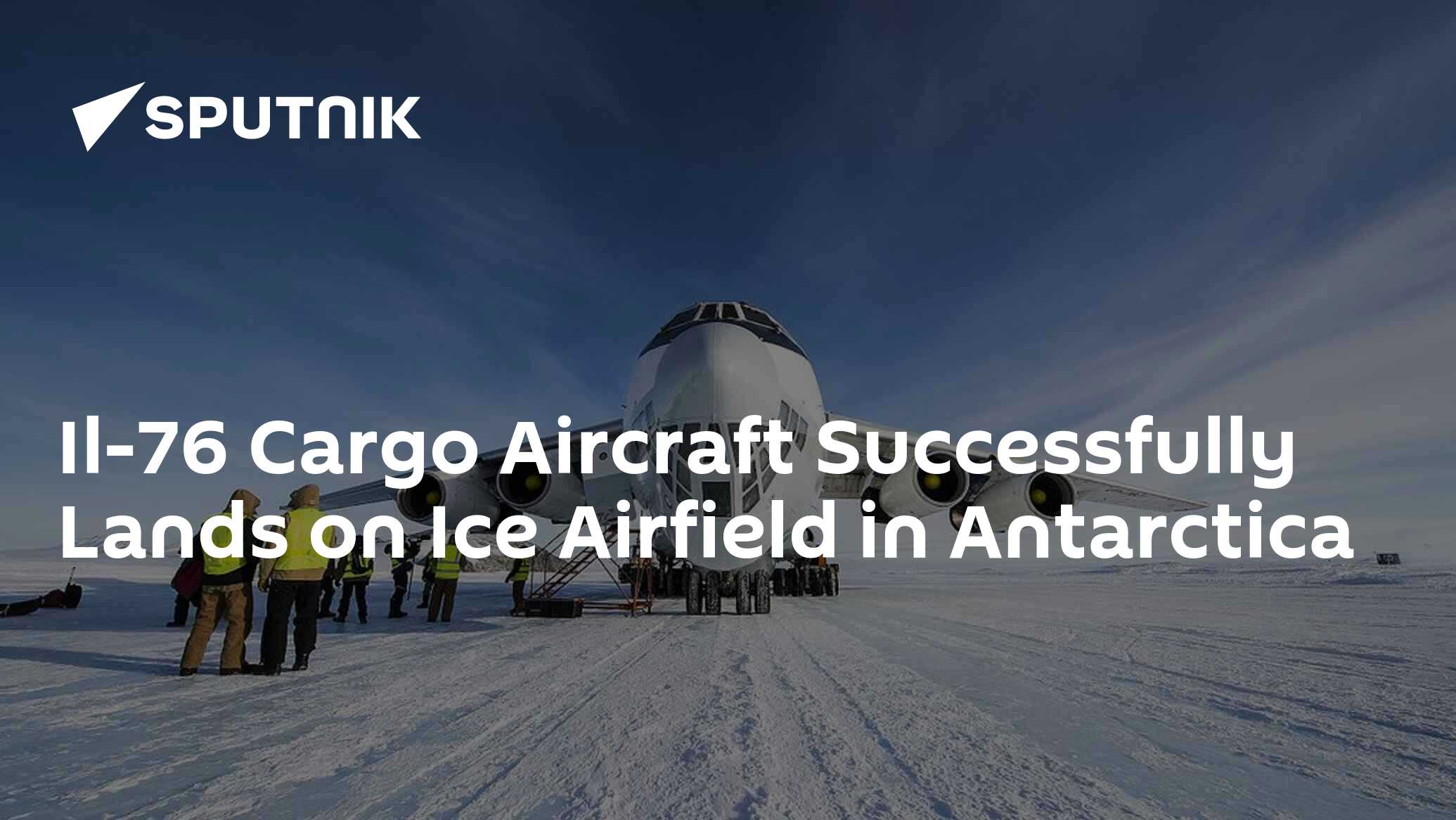 Il-76 Cargo Aircraft Successfully Lands on Ice Airfield in Antarctica ...