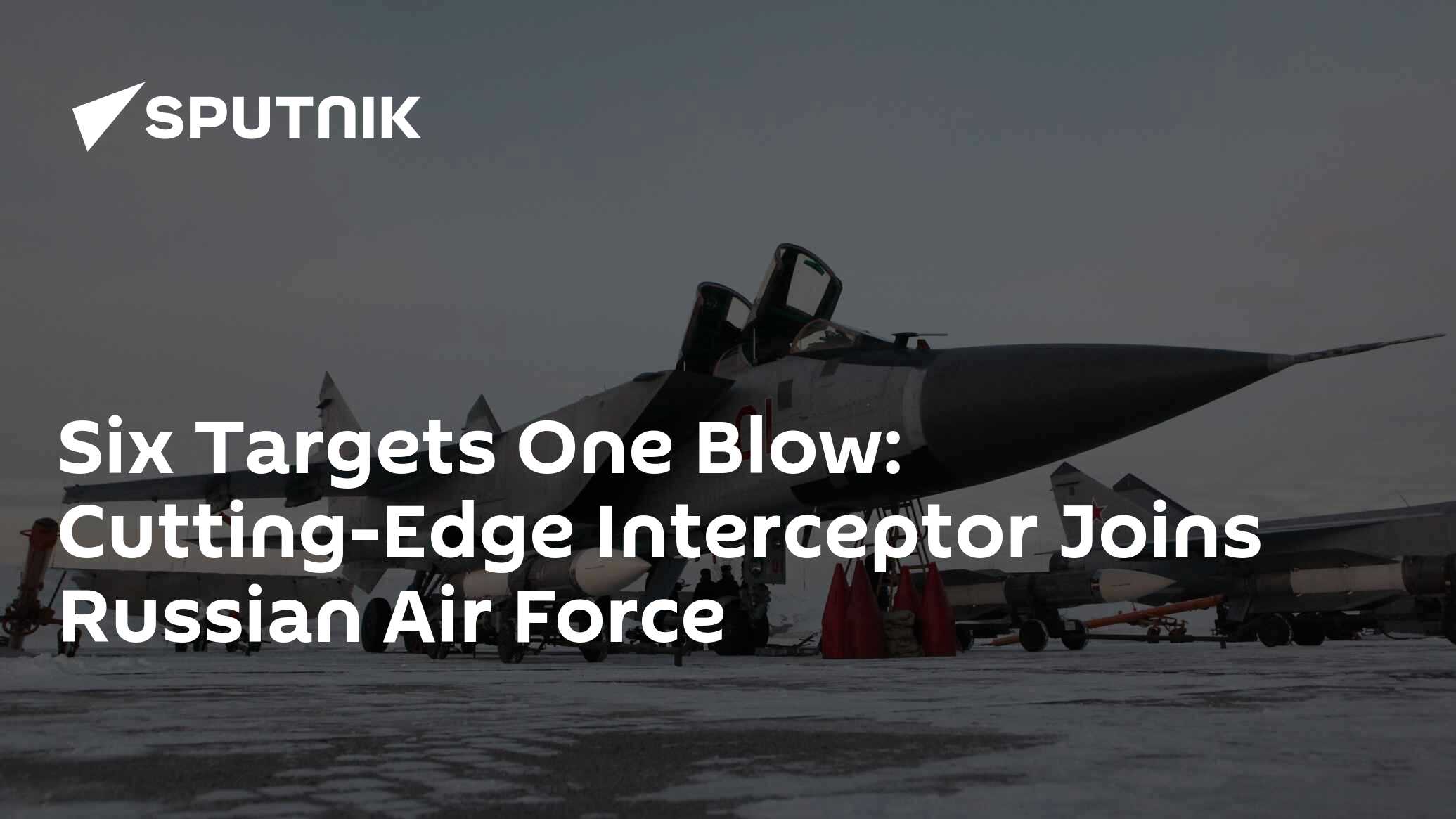 Six Targets One Blow: Cutting-Edge Interceptor Joins Russian Air Force ...