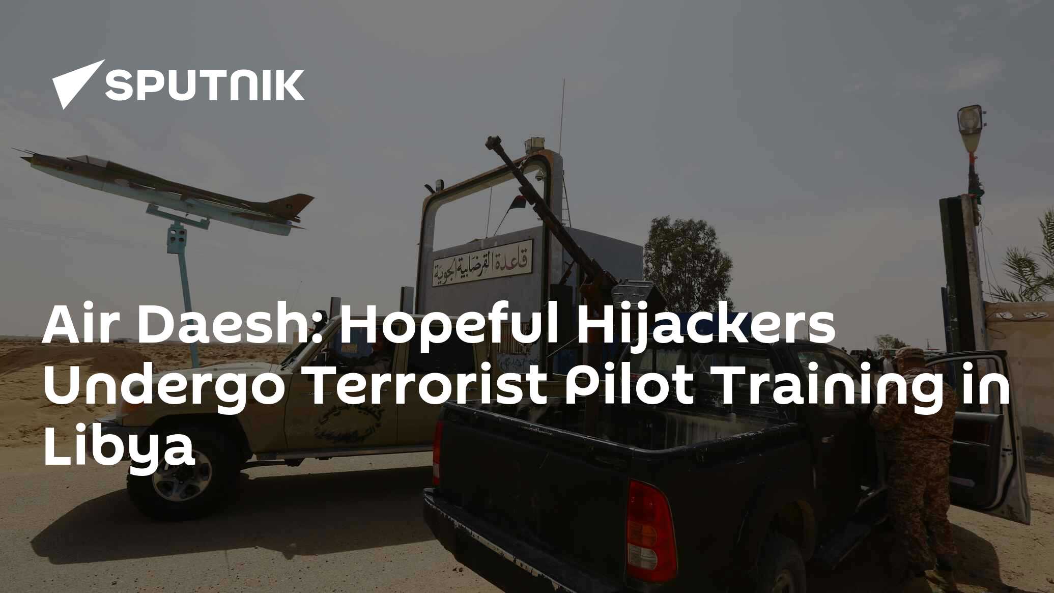Air Daesh: Hopeful Hijackers Undergo Terrorist Pilot Training in Libya ...