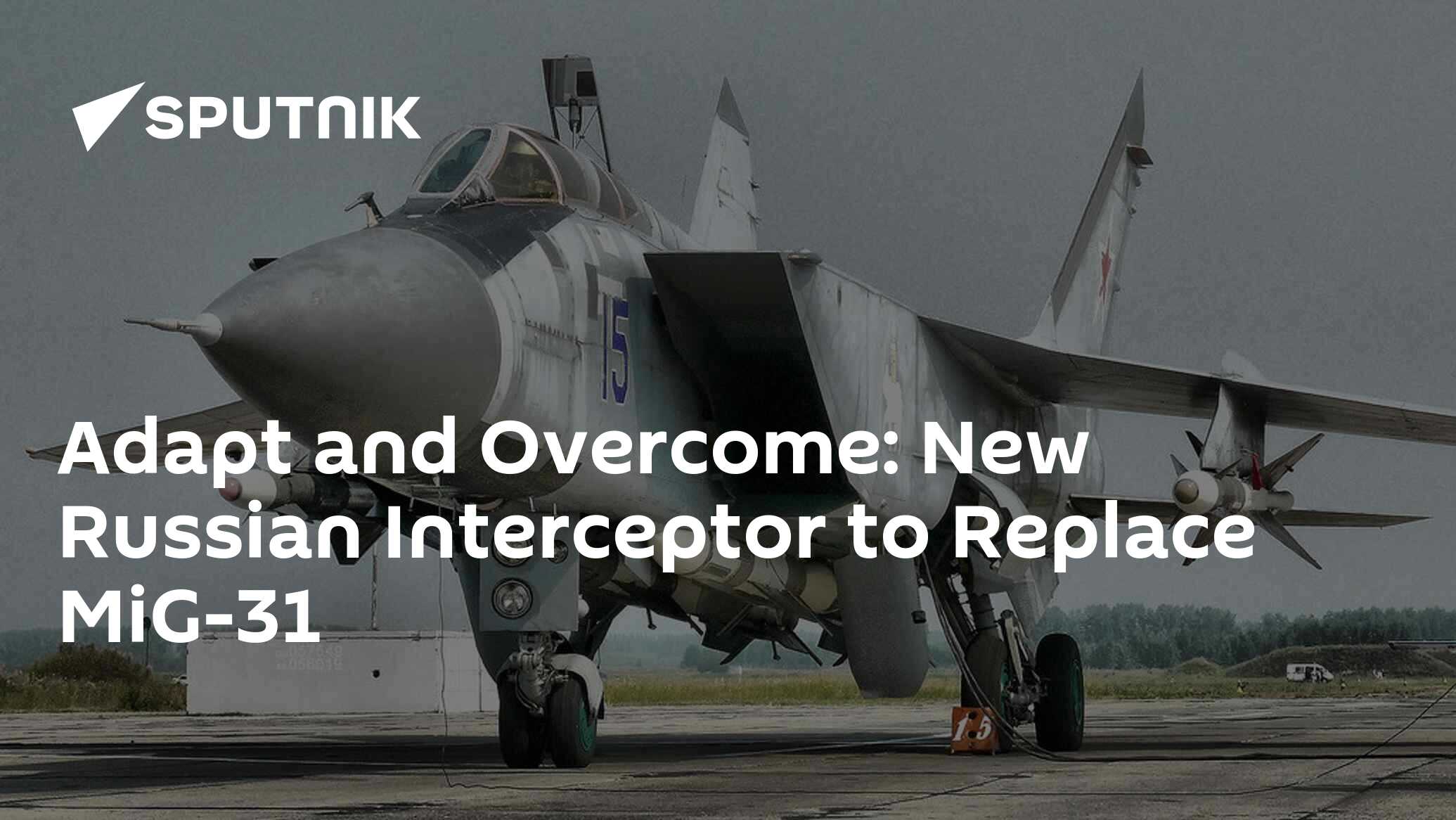 Adapt and Overcome: New Russian Interceptor to Replace MiG-31 - 01.01. ...