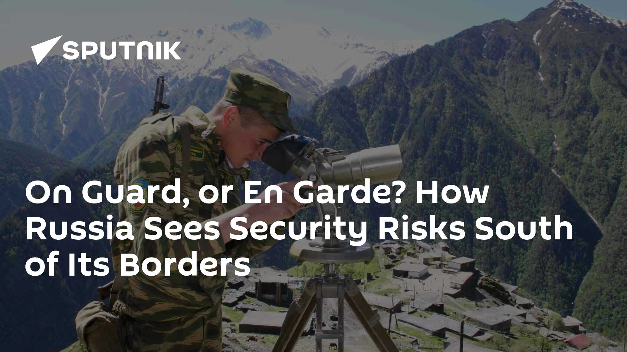 On Guard, or En Garde? How Russia Sees Security Risks South of Its ...