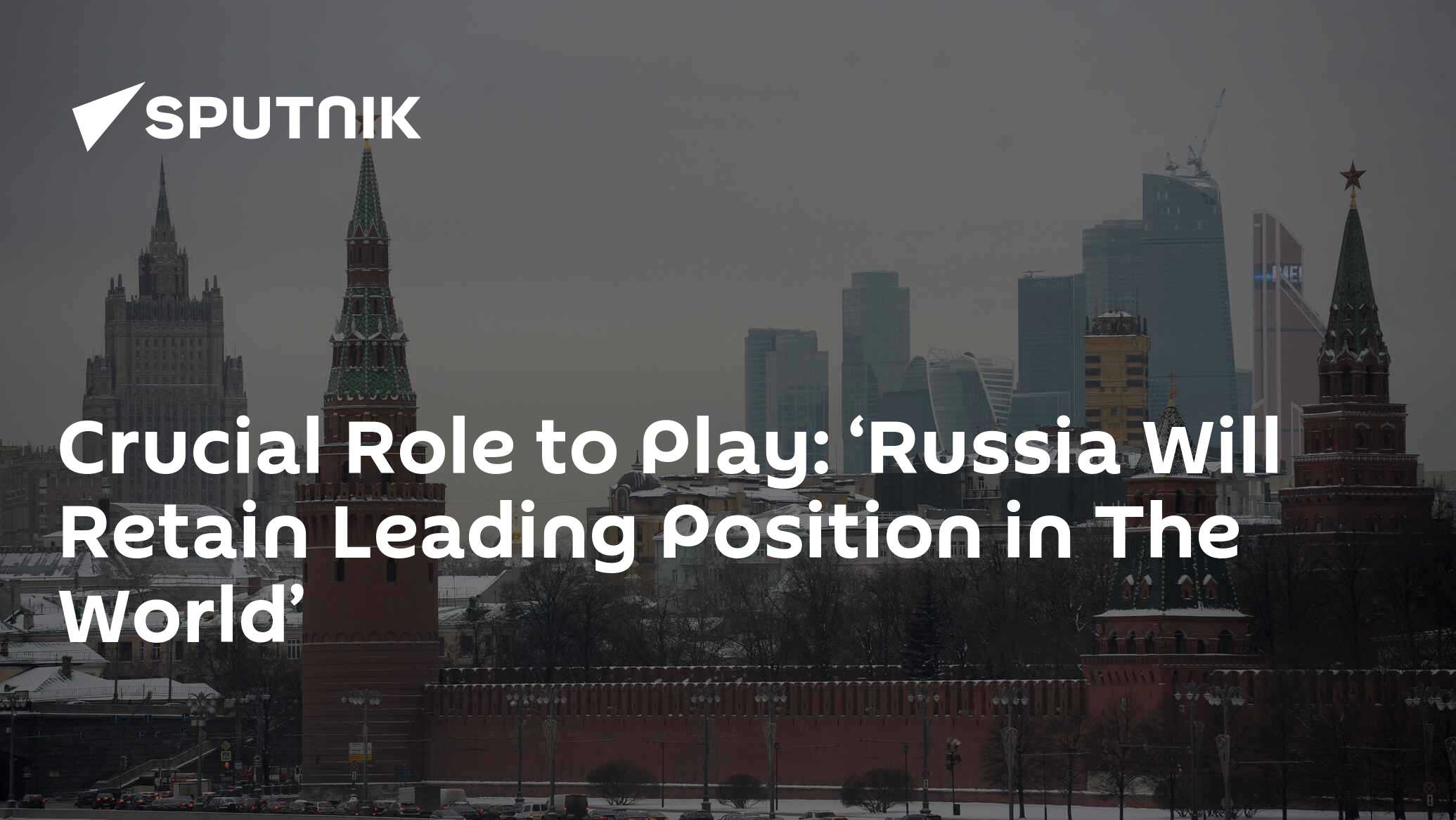 Crucial Role to Play: ‘Russia Will Retain Leading Position in The World ...