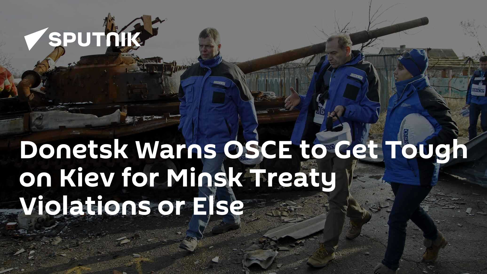 Donetsk Warns OSCE to Get Tough on Kiev for Minsk Treaty Violations or ... Donetsk Warns OSCE to Get Tough on Kiev for Minsk Treaty Violations or ...