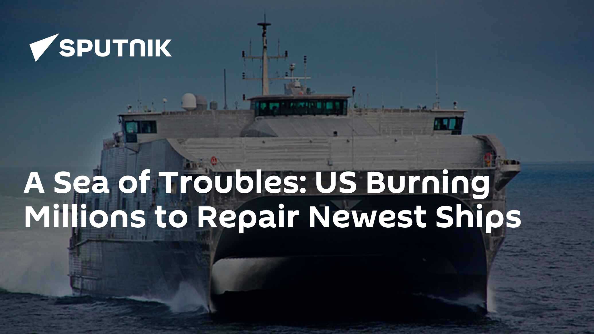 A Sea of Troubles: US Burning Millions to Repair Newest Ships - 21.01. ...