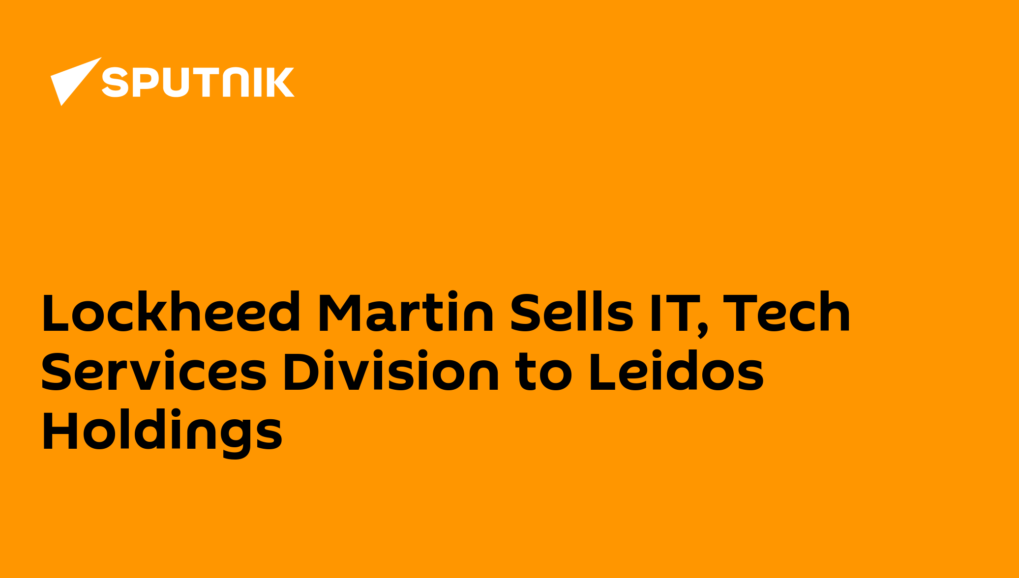 Lockheed Martin Sells IT, Tech Services Division to Leidos Holdings ...