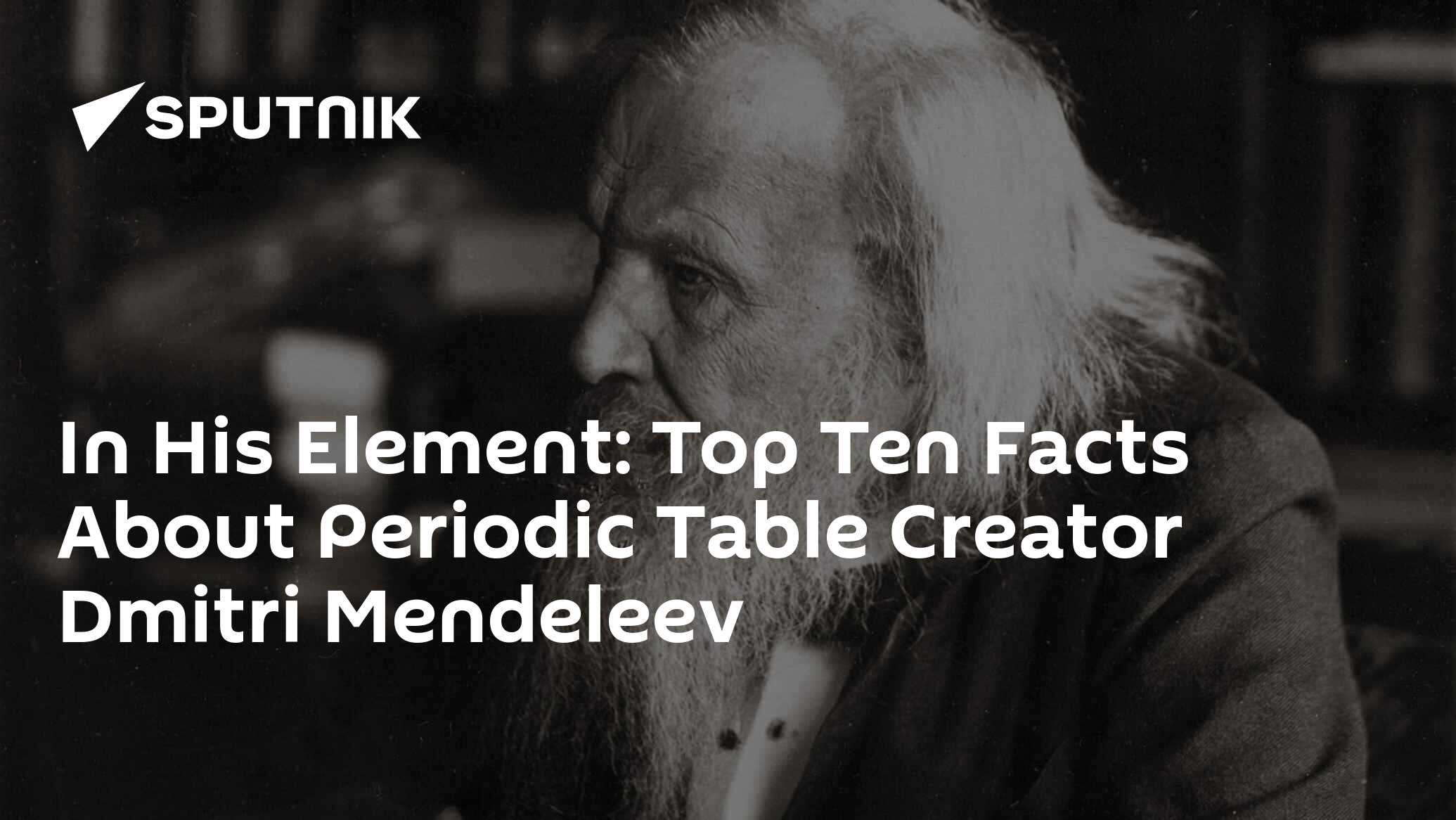 In His Element: Top Ten Facts About Periodic Table Creator Dmitri ...