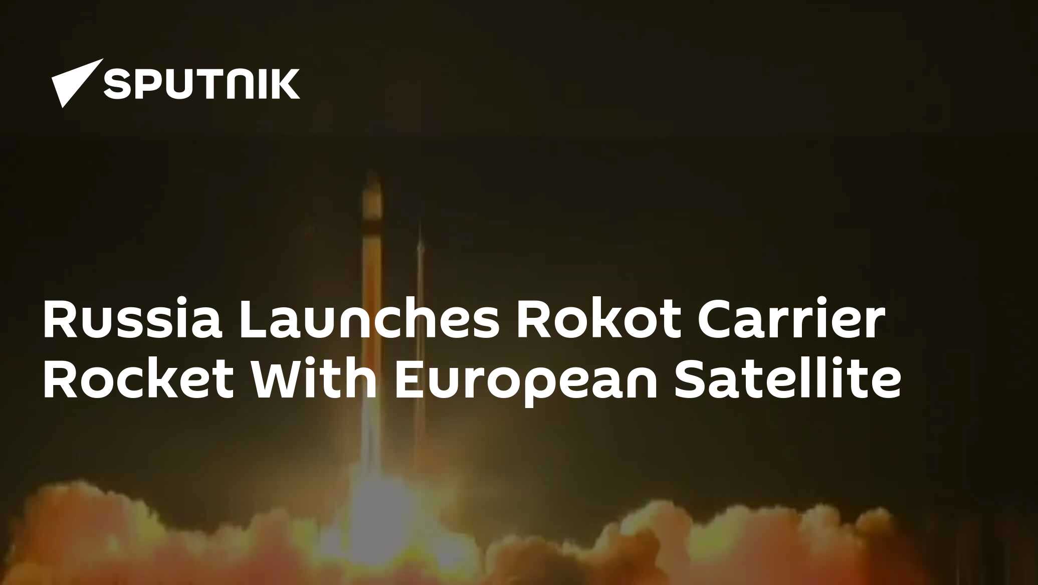 Russia Launches Rokot Carrier Rocket With European Satellite - 16.02. ...
