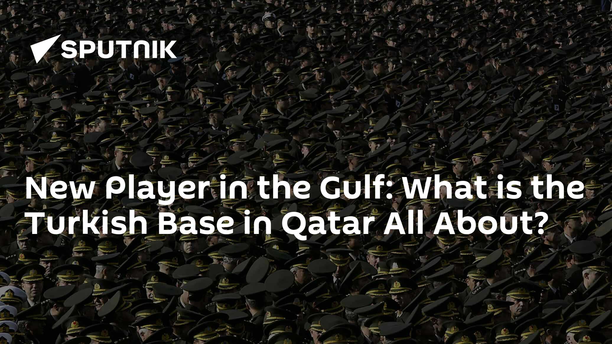 New Player in the Gulf: What is the Turkish Base in Qatar All About ...