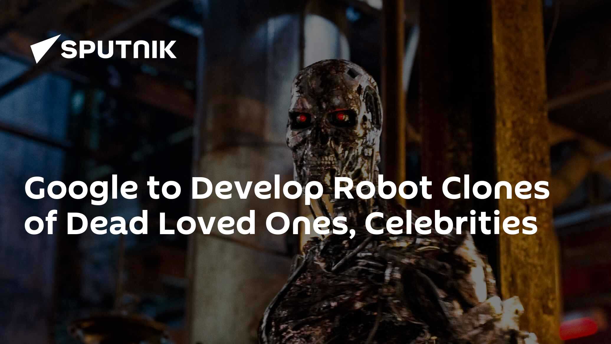 Google to Develop Robot Clones of Dead Loved Ones, Celebrities - 16.03. ...