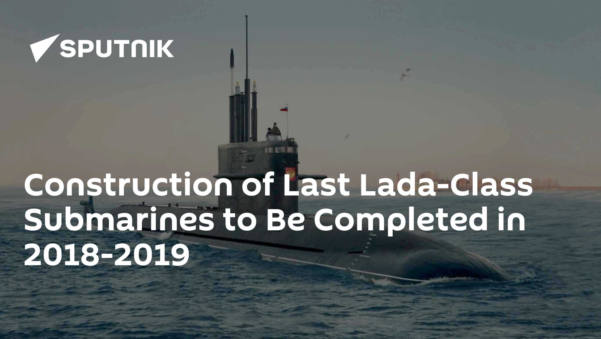 Construction of Last Lada-Class Submarines to Be Completed in 2018-2019 ...
