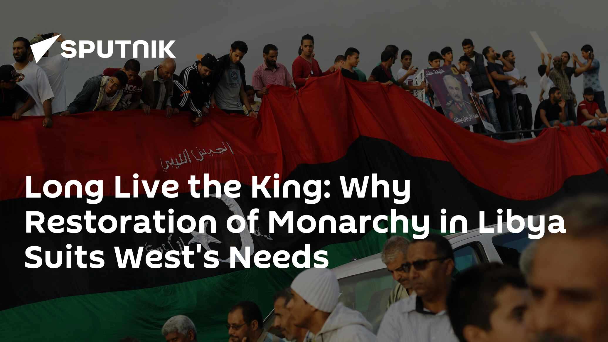 Long Live the King: Why Restoration of Monarchy in Libya Suits West's ...