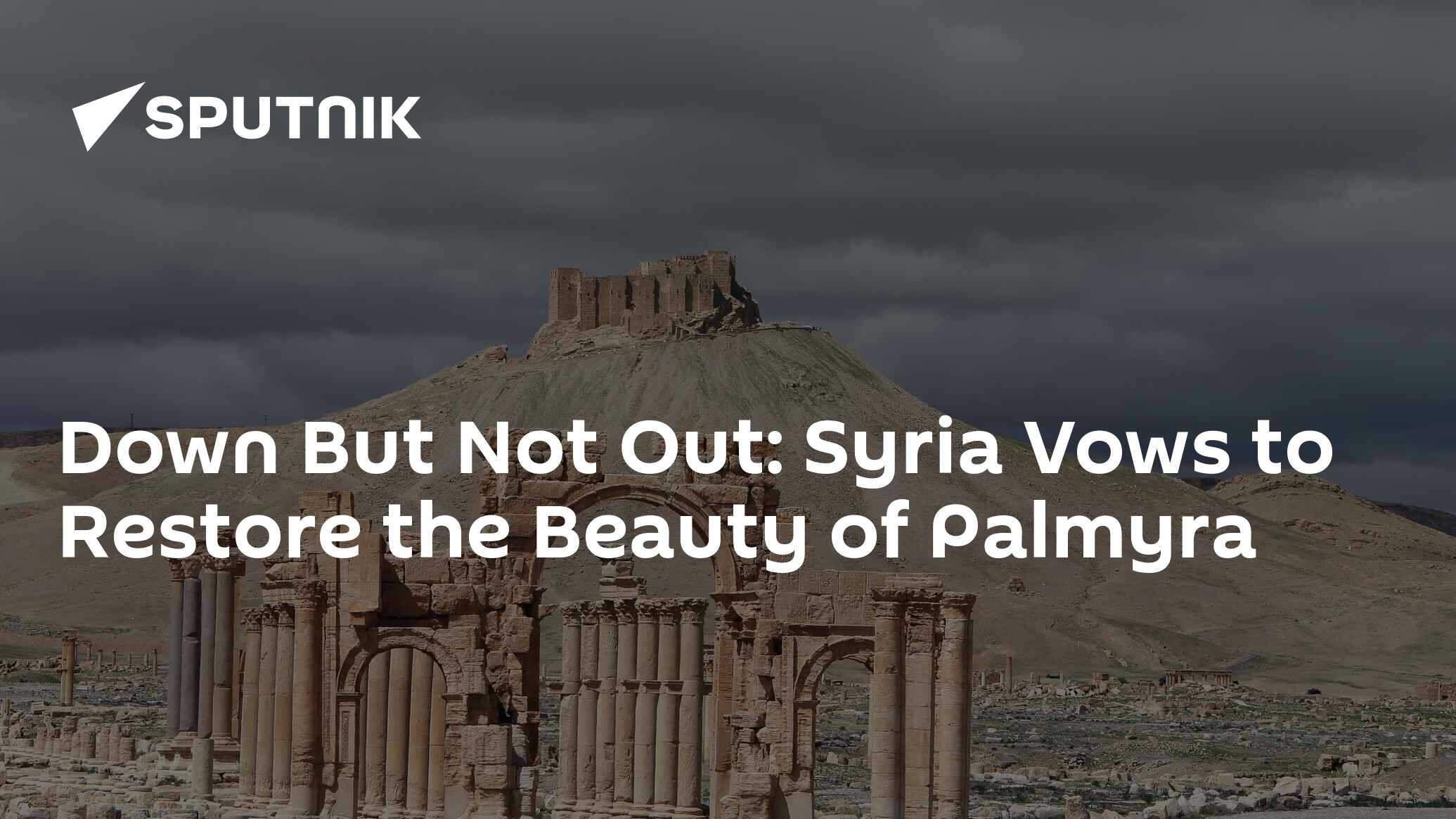 Down But Not Out: Syria Vows to Restore the Beauty of Palmyra - 25.03. ...