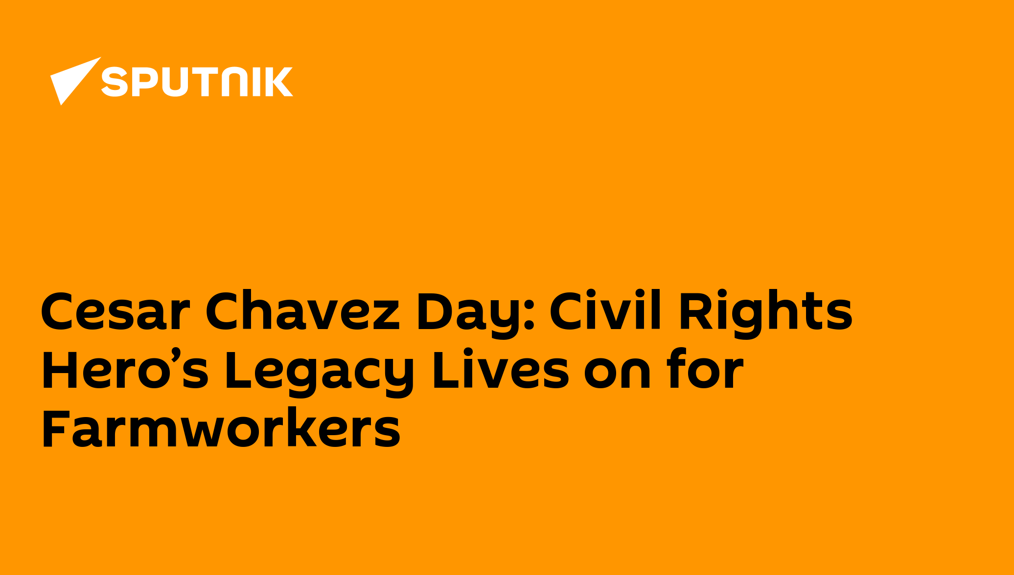 Cesar Chavez Day: Civil Rights Hero’s Legacy Lives on for Farmworkers ...