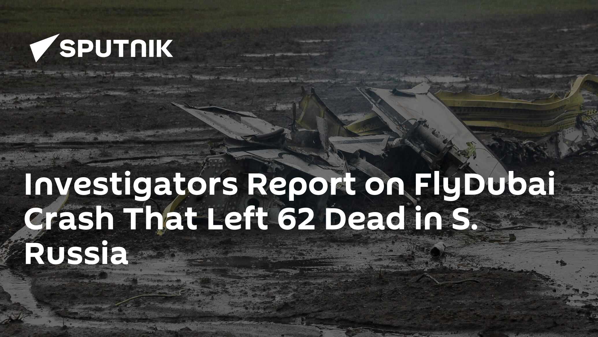 Investigators Report on FlyDubai Crash That Left 62 Dead in S. Russia ...