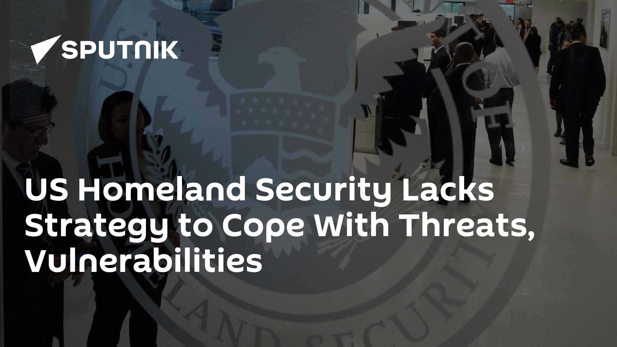 US Homeland Security Lacks Strategy to Cope With Threats ...