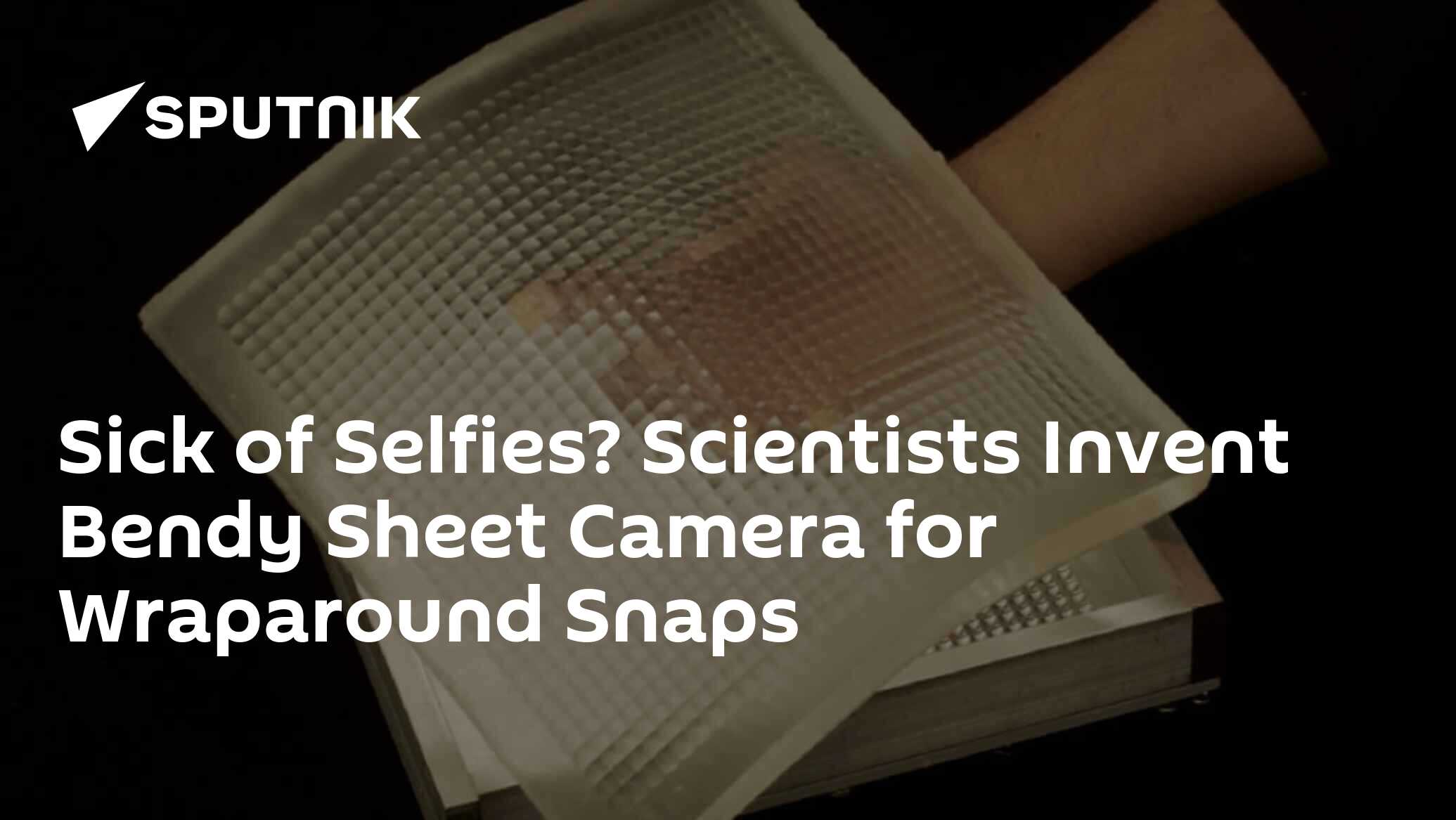 Sick of Selfies? Scientists Invent Bendy Sheet Camera for Wraparound ...
