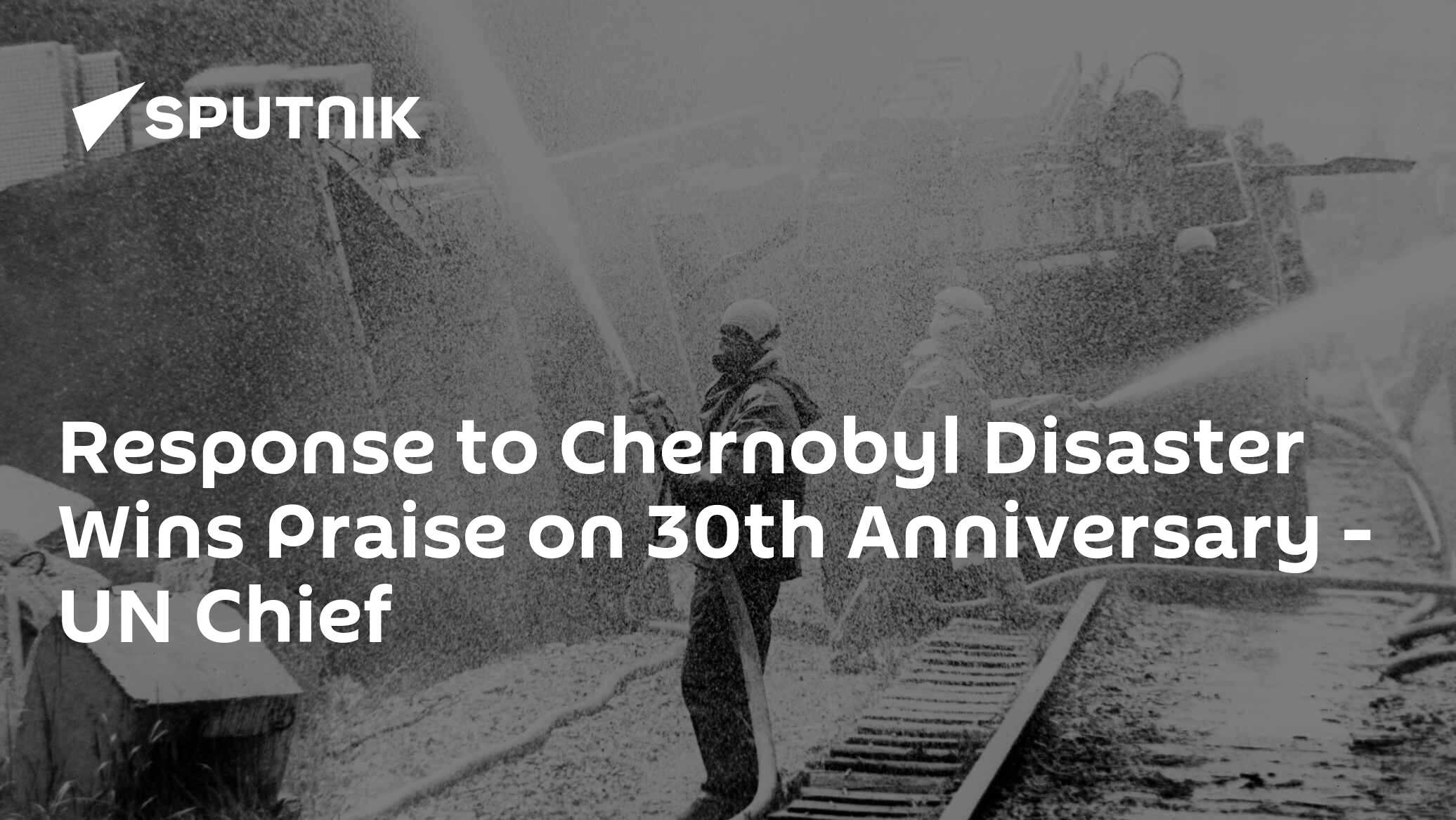 Response to Chernobyl Disaster Wins Praise on 30th Anniversary - UN ...