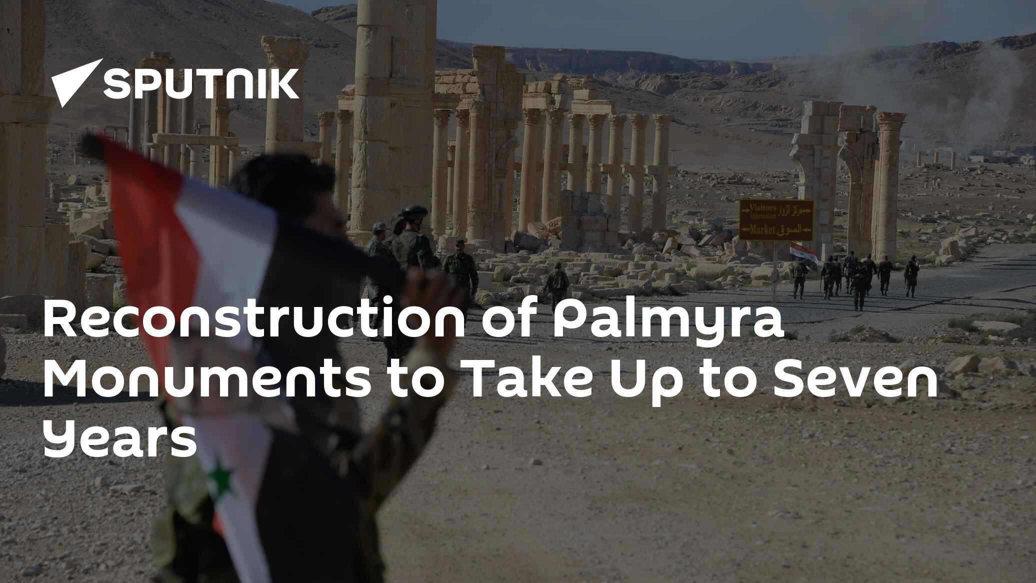 Reconstruction of Palmyra Monuments to Take Up to Seven Years - 05.05. ...