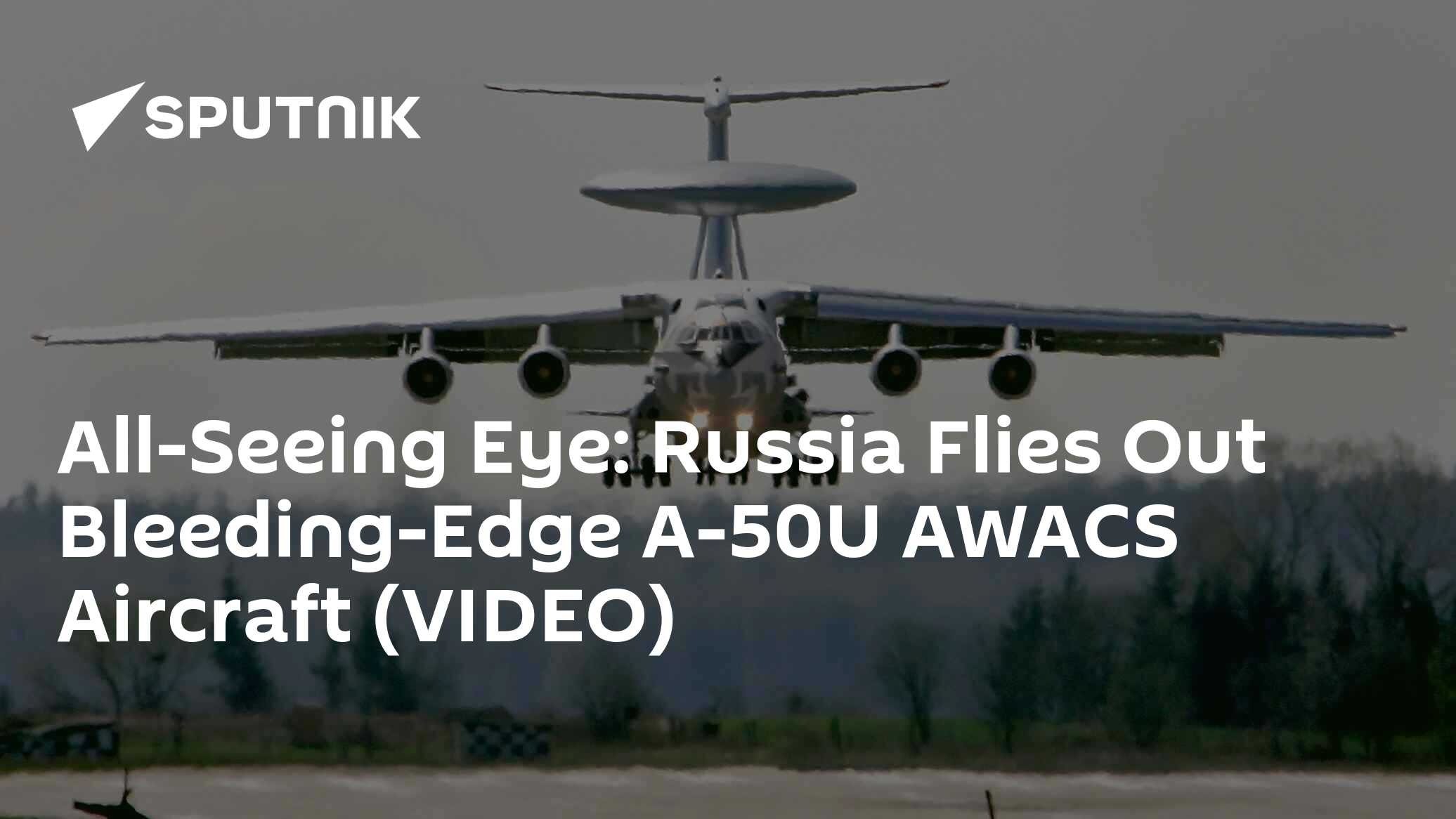 All-Seeing Eye: Russia Flies Out Bleeding-Edge A-50U AWACS Aircraft ...