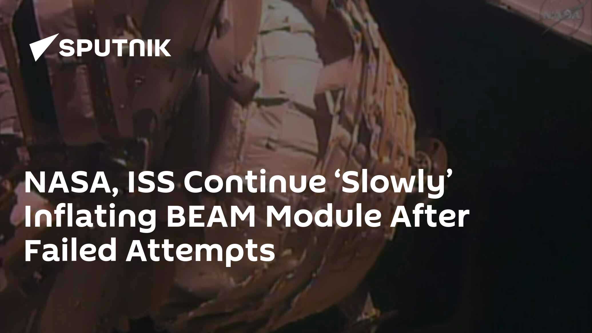 NASA, ISS Continue ‘Slowly’ Inflating BEAM Module After Failed Attempts ...